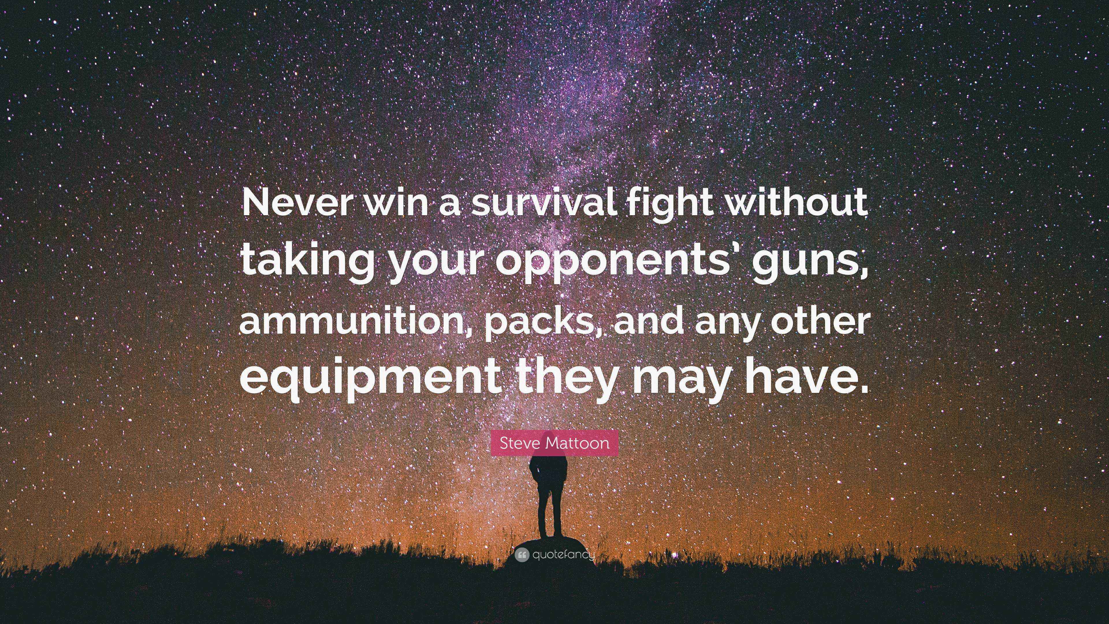Steve Mattoon Quote: “Never win a survival fight without taking your ...