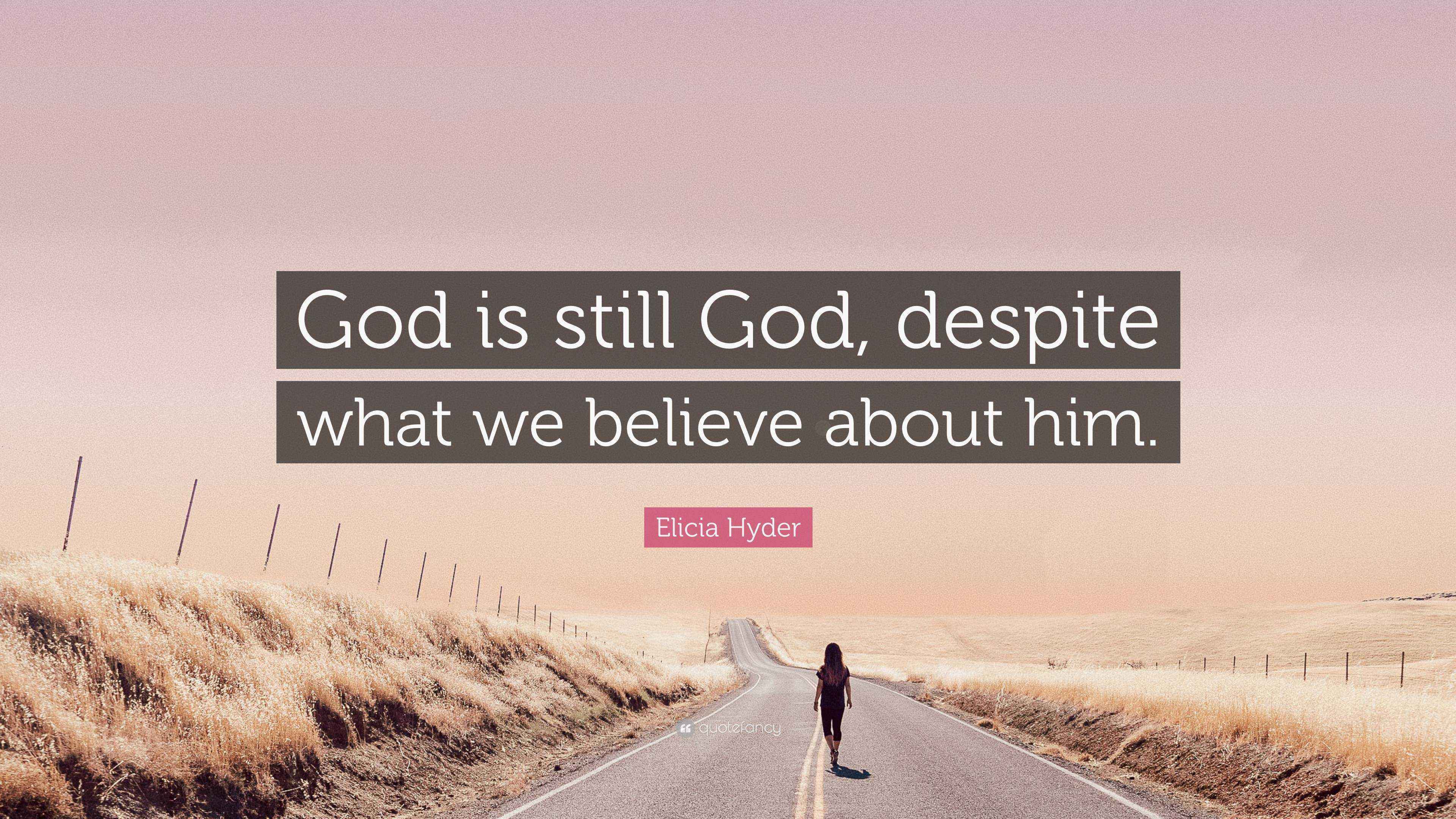 Elicia Hyder Quote: “God is still God, despite what we believe about him.”