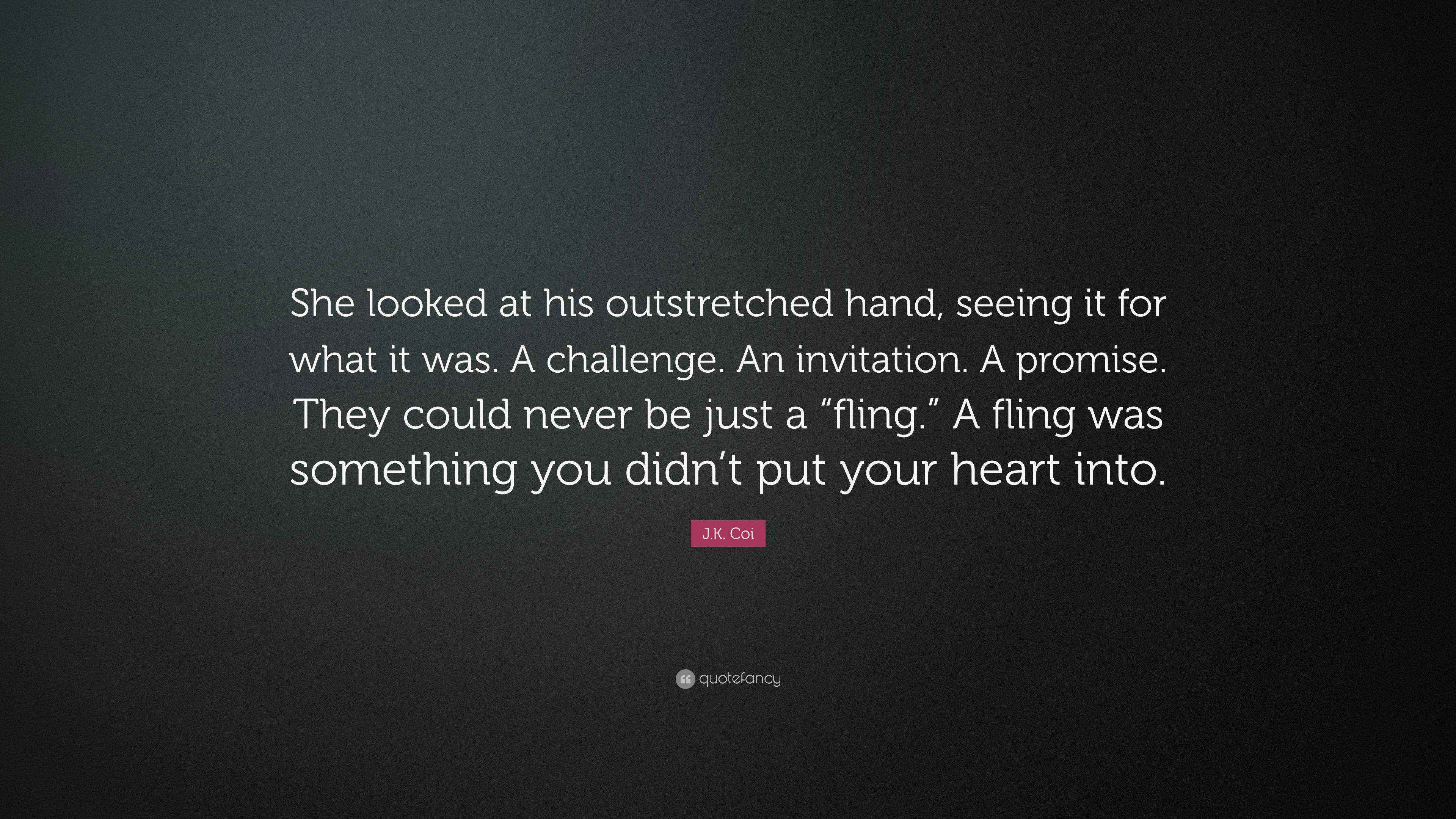 J.K. Coi Quote: “She looked at his outstretched hand, seeing it for ...