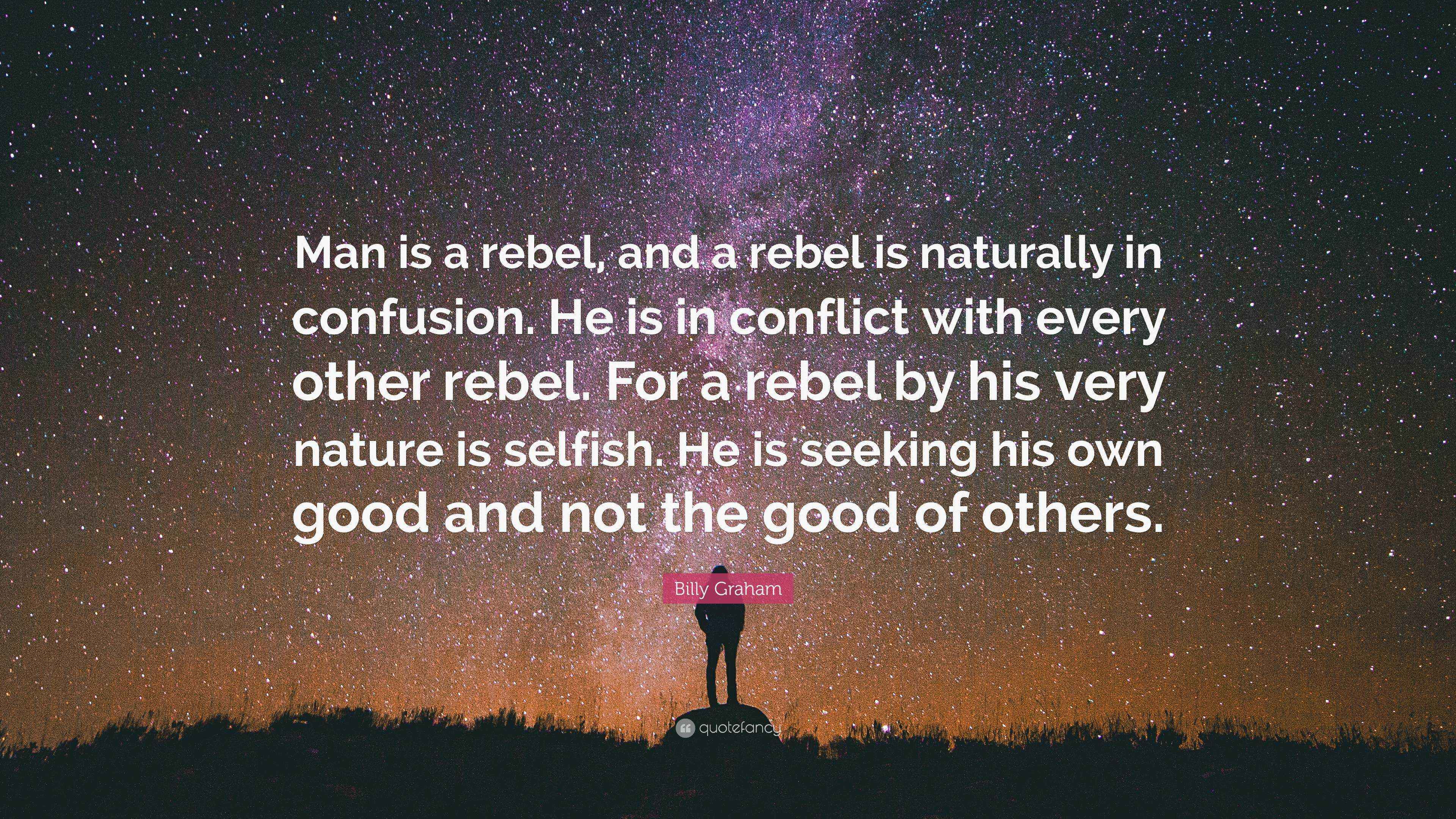 Billy Graham Quote: “Man is a rebel, and a rebel is naturally in ...
