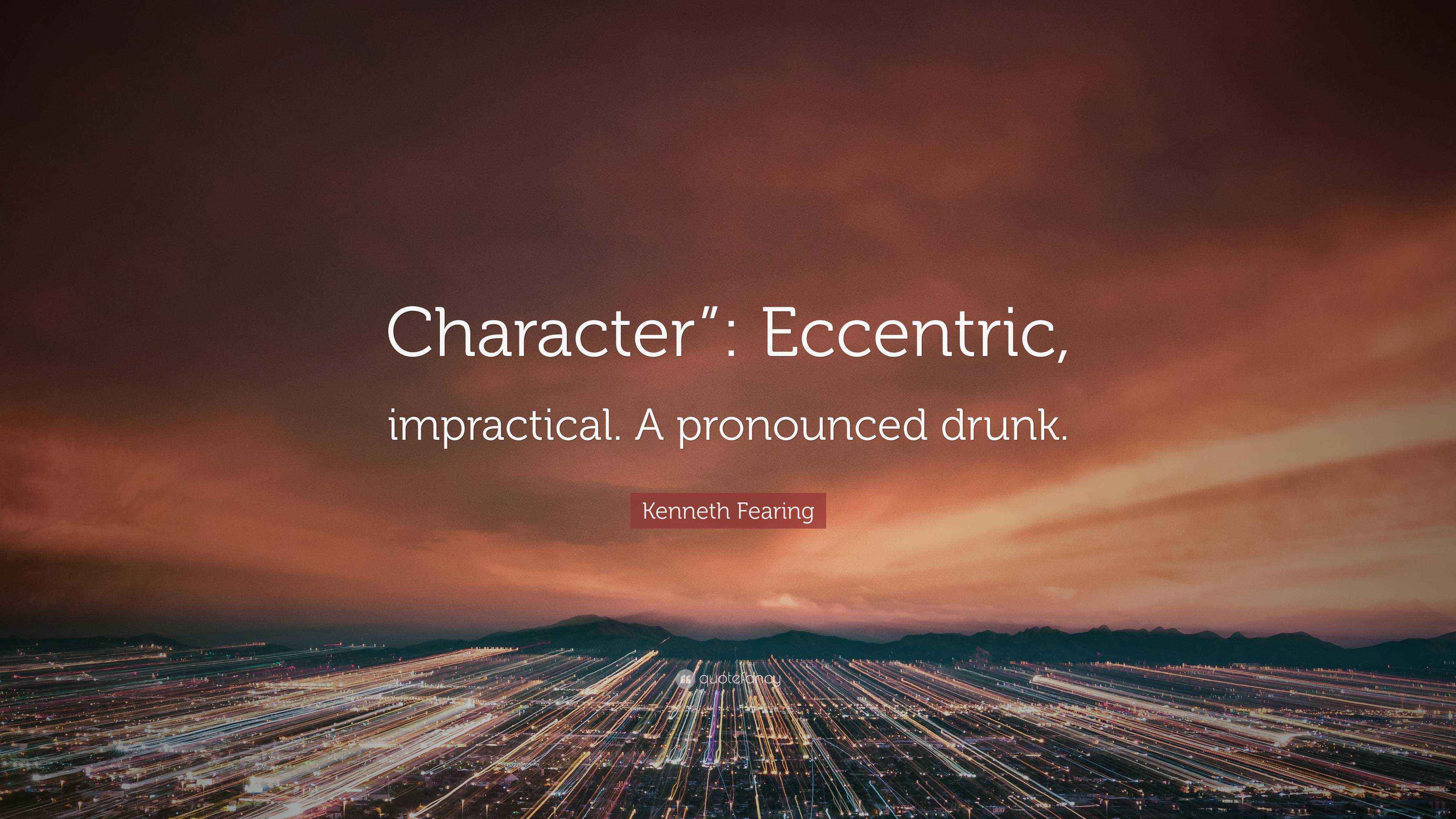 Kenneth Fearing Quote: “Character”: Eccentric, impractical. A ...