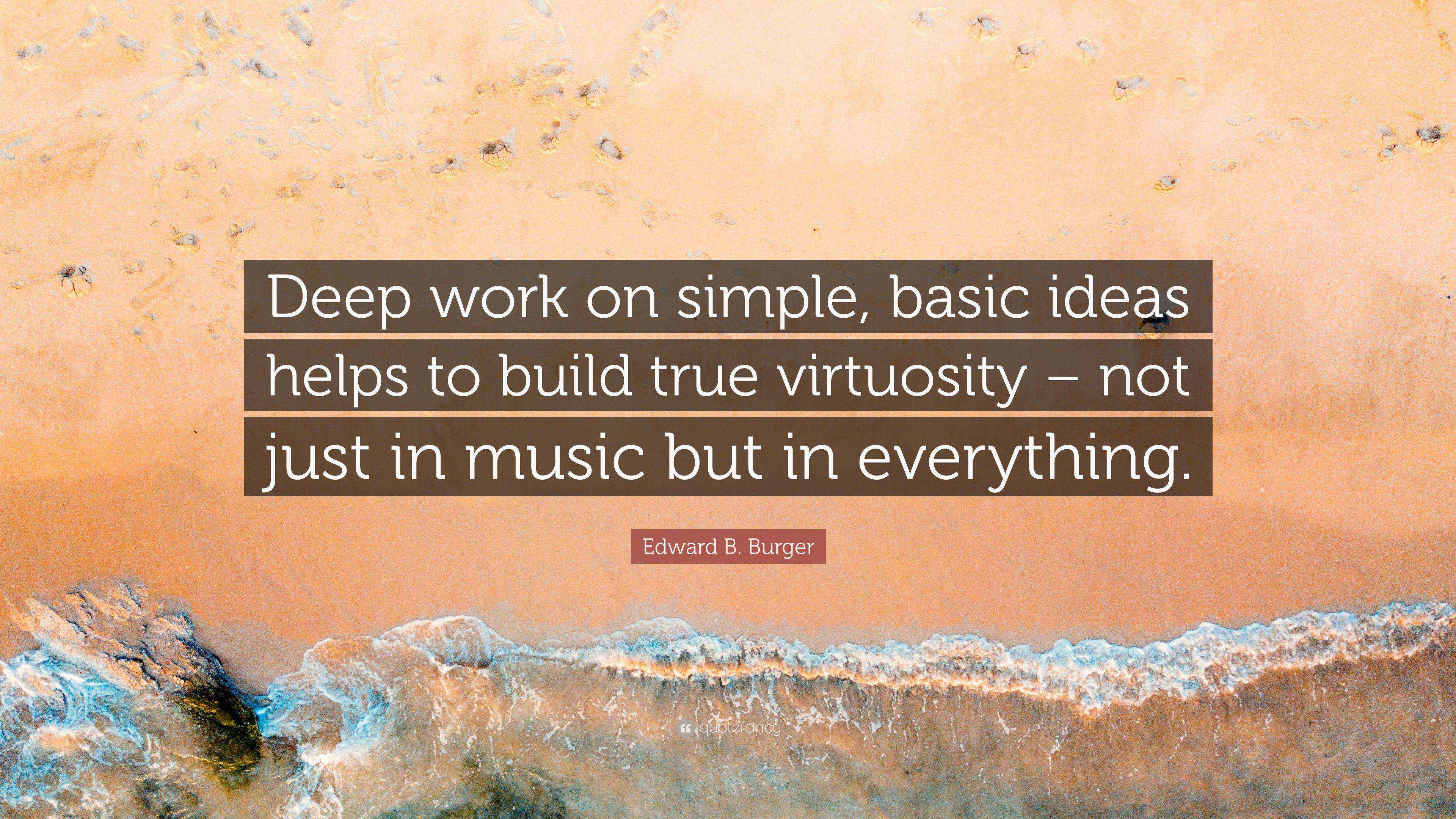 Edward B. Burger Quote: “Deep work on simple, basic ideas helps to ...