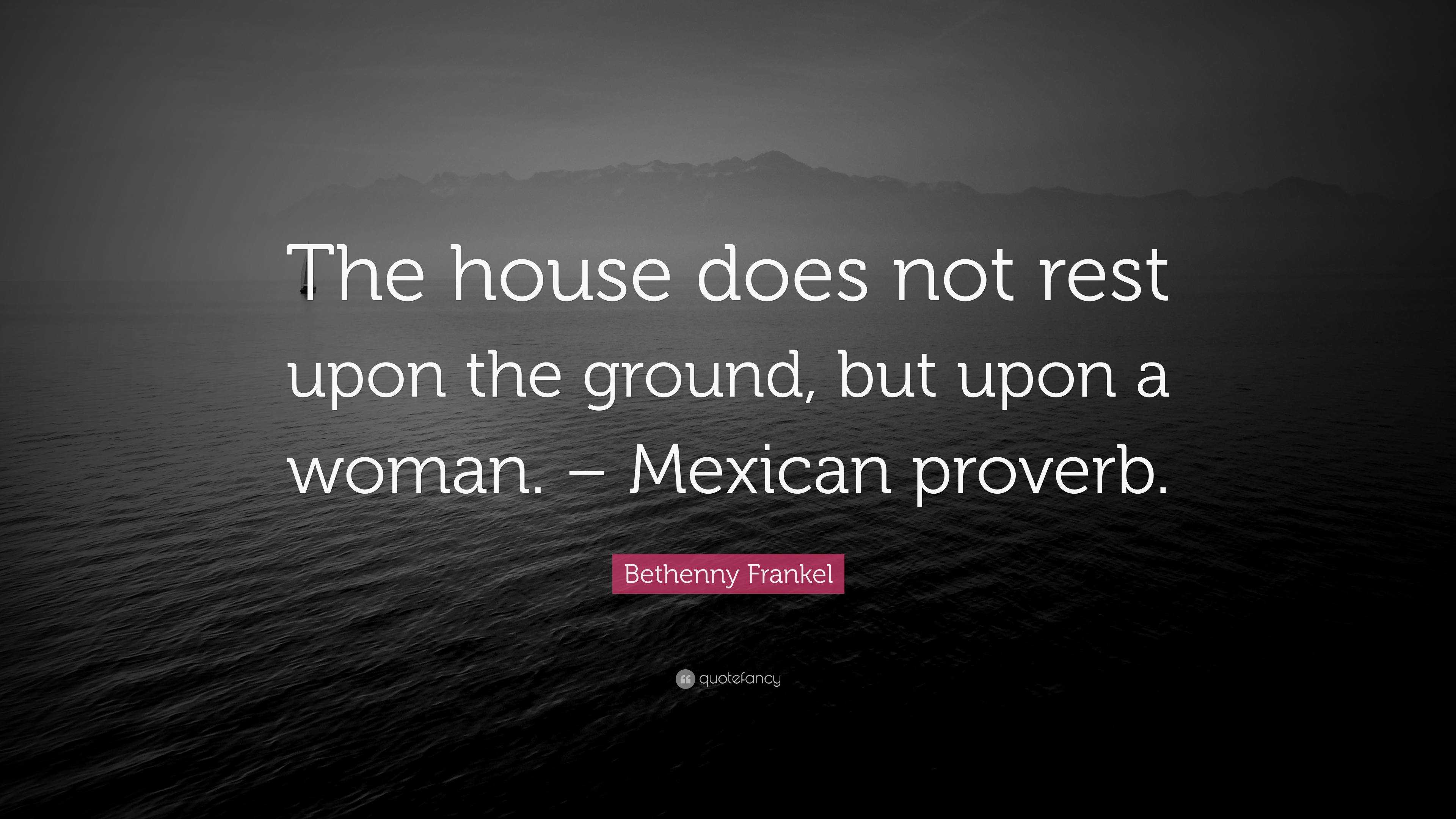 Bethenny Frankel Quote: “The house does not rest upon the ground, but ...