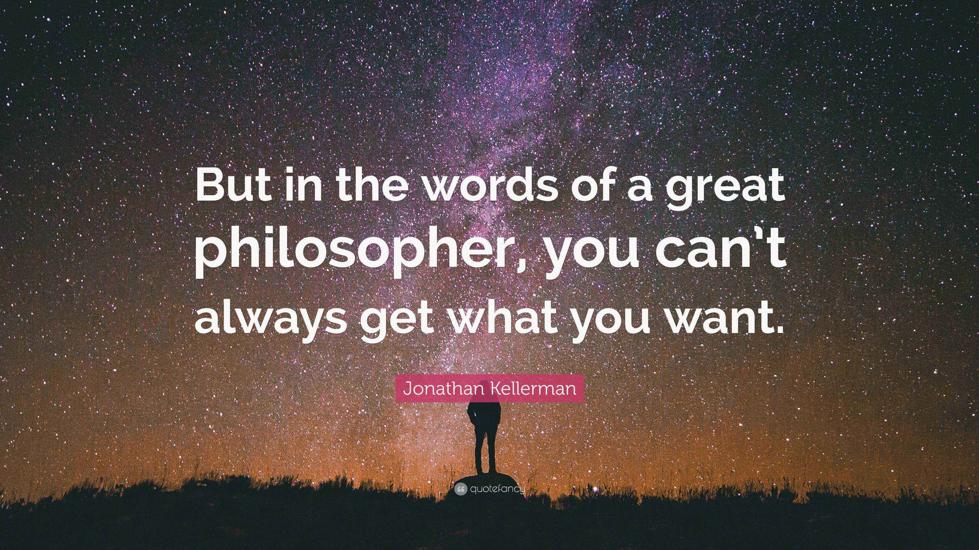 Jonathan Kellerman Quote: “But in the words of a great philosopher, you ...