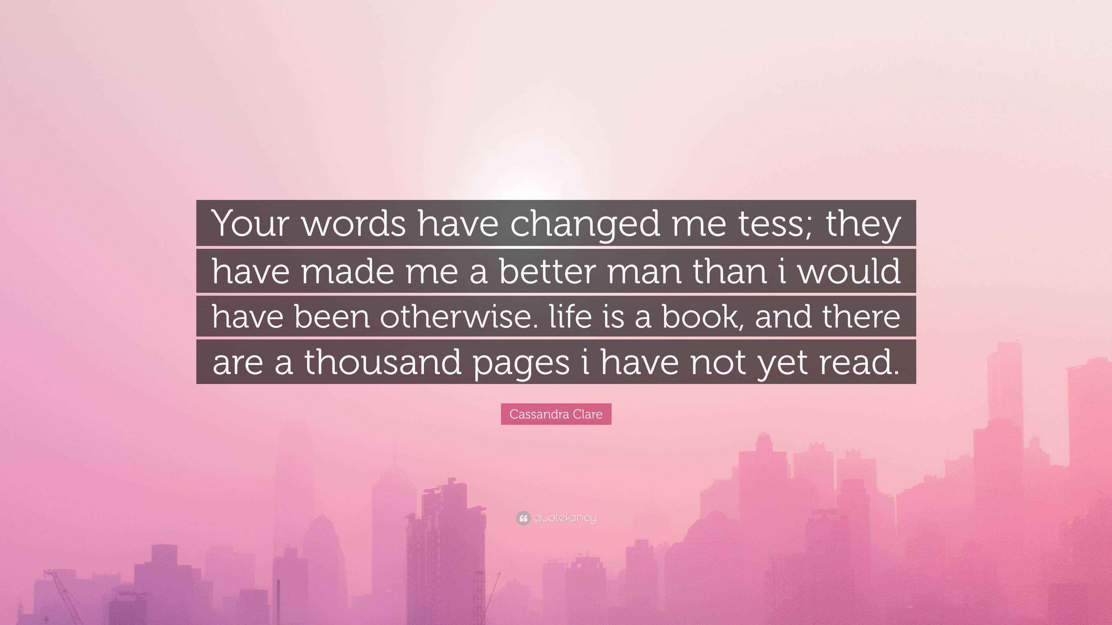 Cassandra Clare Quote: “Your words have changed me tess; they have made ...