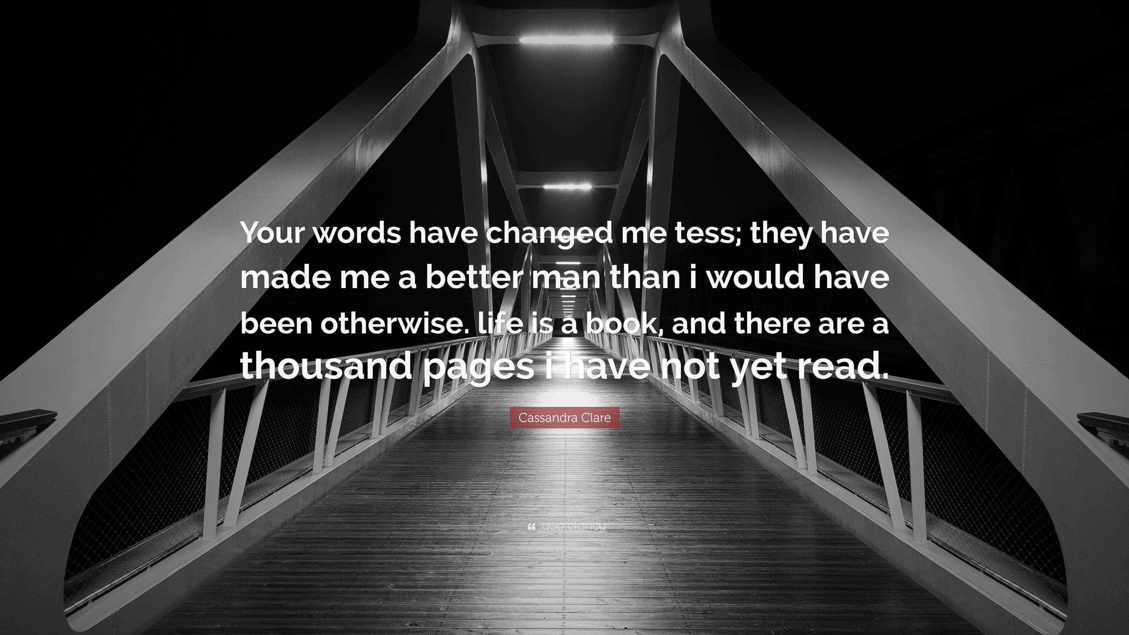 Cassandra Clare Quote: “Your words have changed me tess; they have made ...