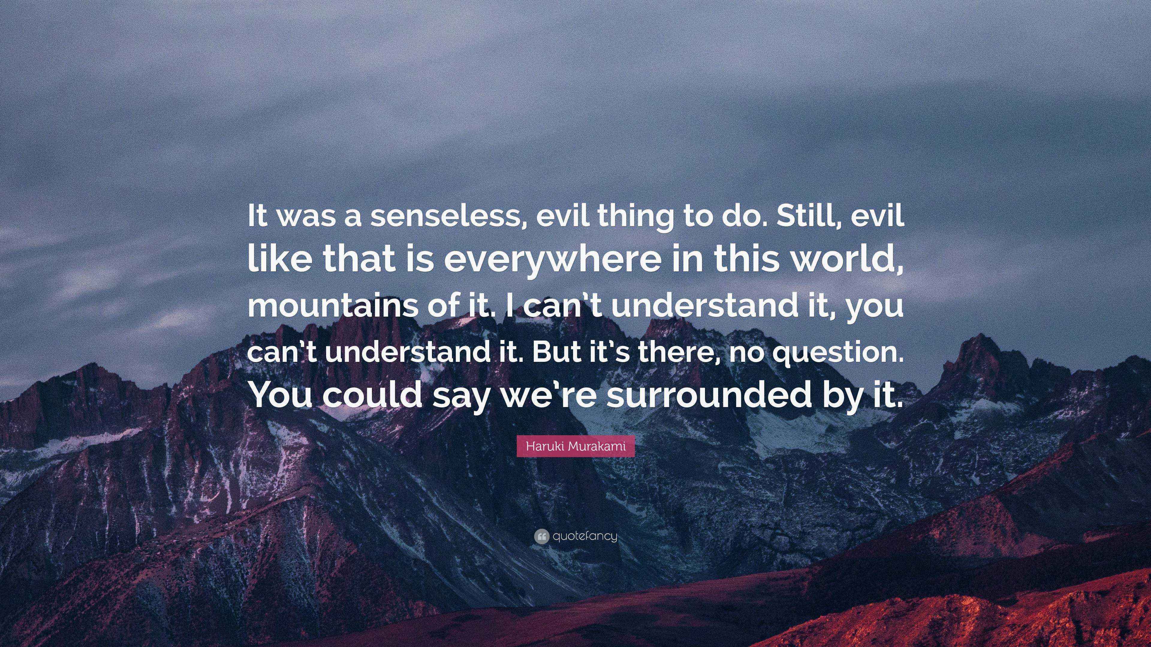 Haruki Murakami Quote: “It was a senseless, evil thing to do. Still ...