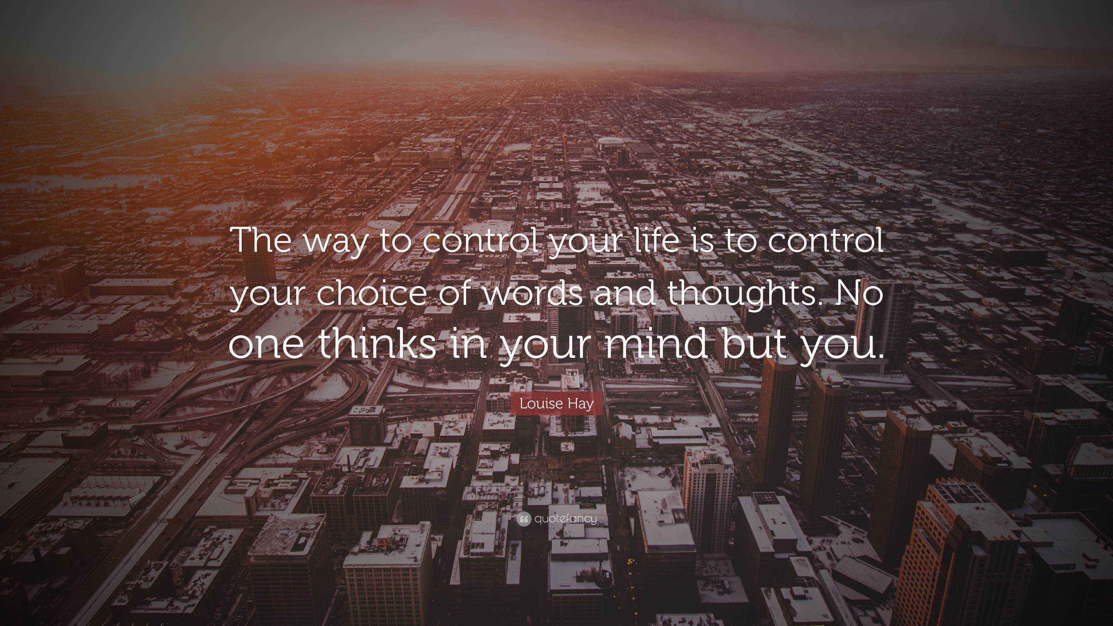 Louise Hay Quote: “The way to control your life is to control your ...