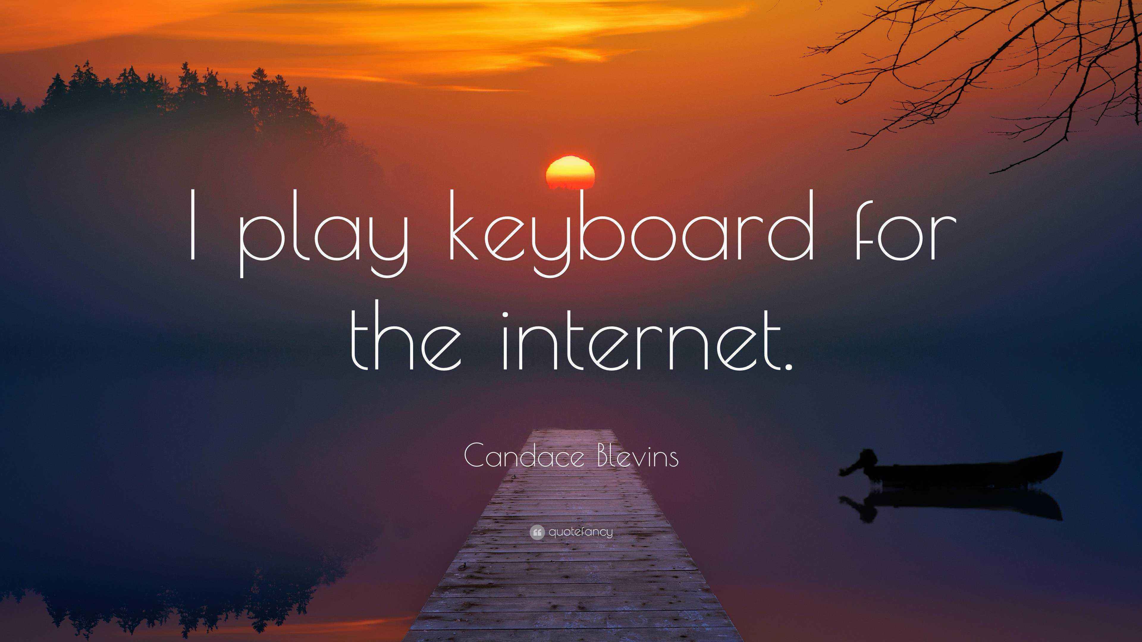 Candace Blevins Quote: “I play keyboard for the internet.”