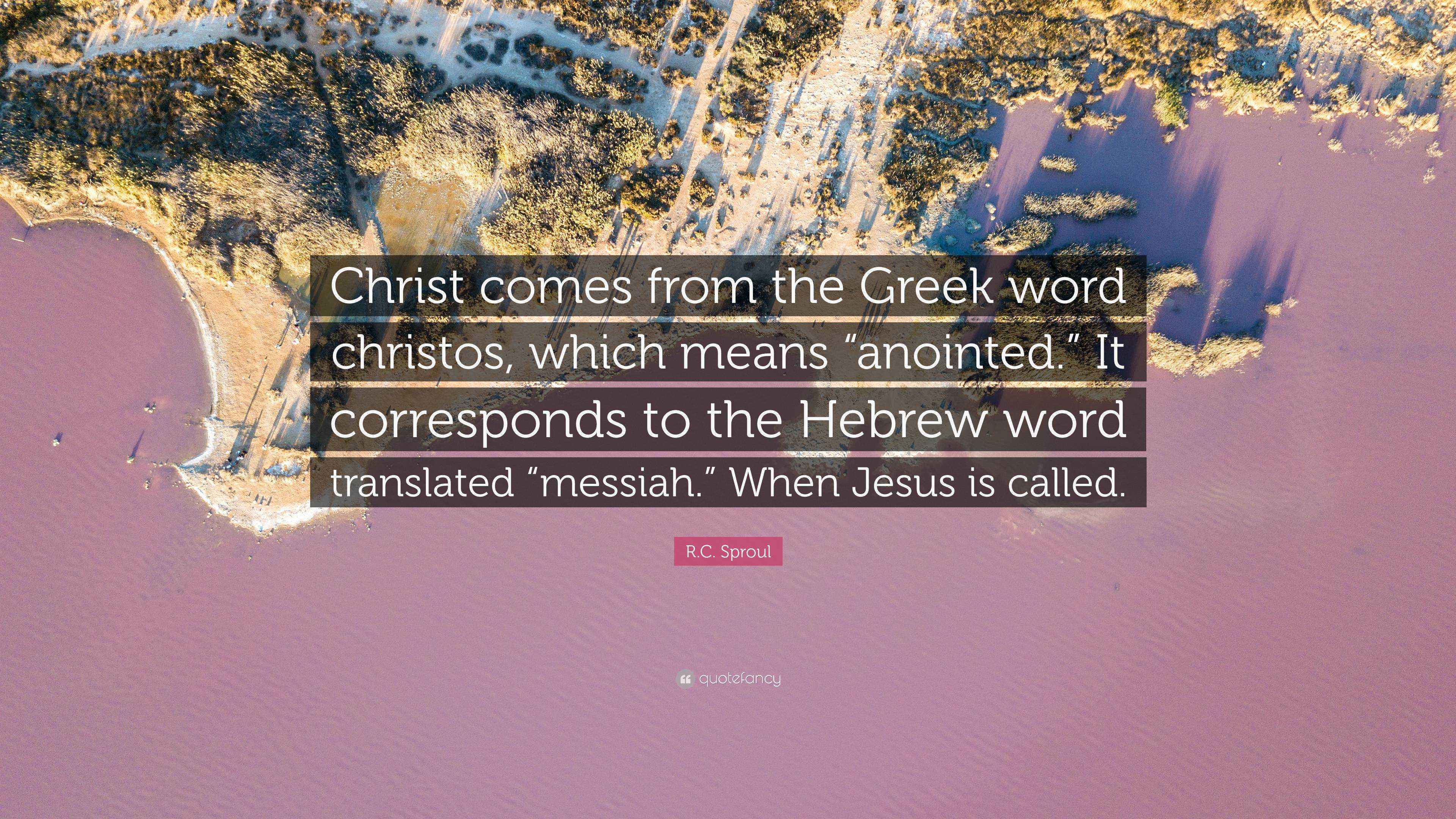R.C. Sproul Quote: “Christ comes from the Greek word christos, which ...