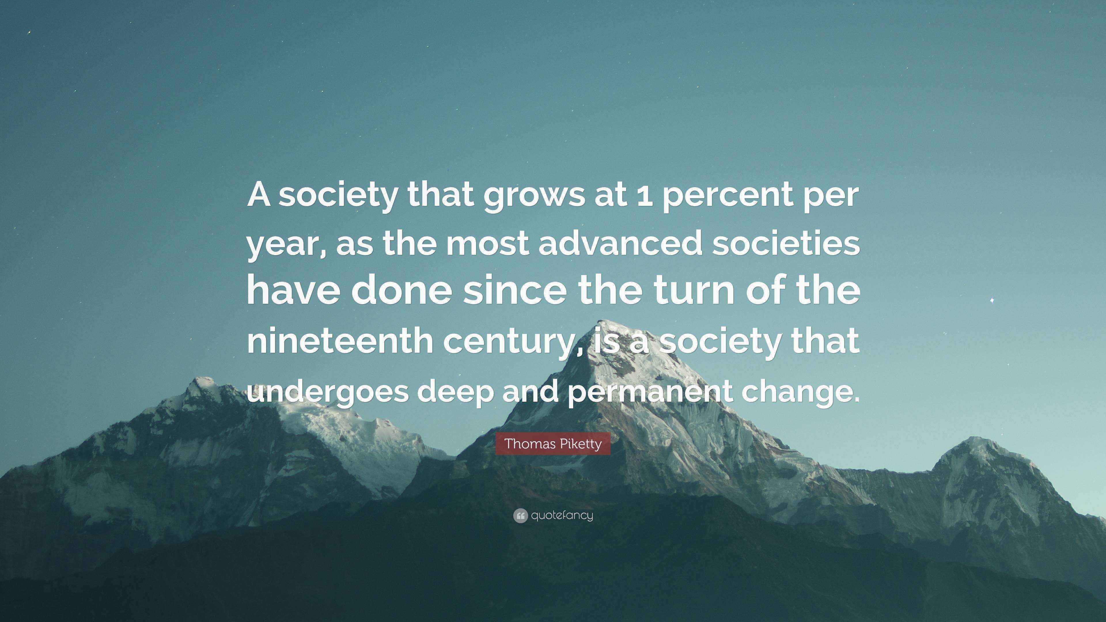 Thomas Piketty Quote: “A society that grows at 1 percent per year, as ...