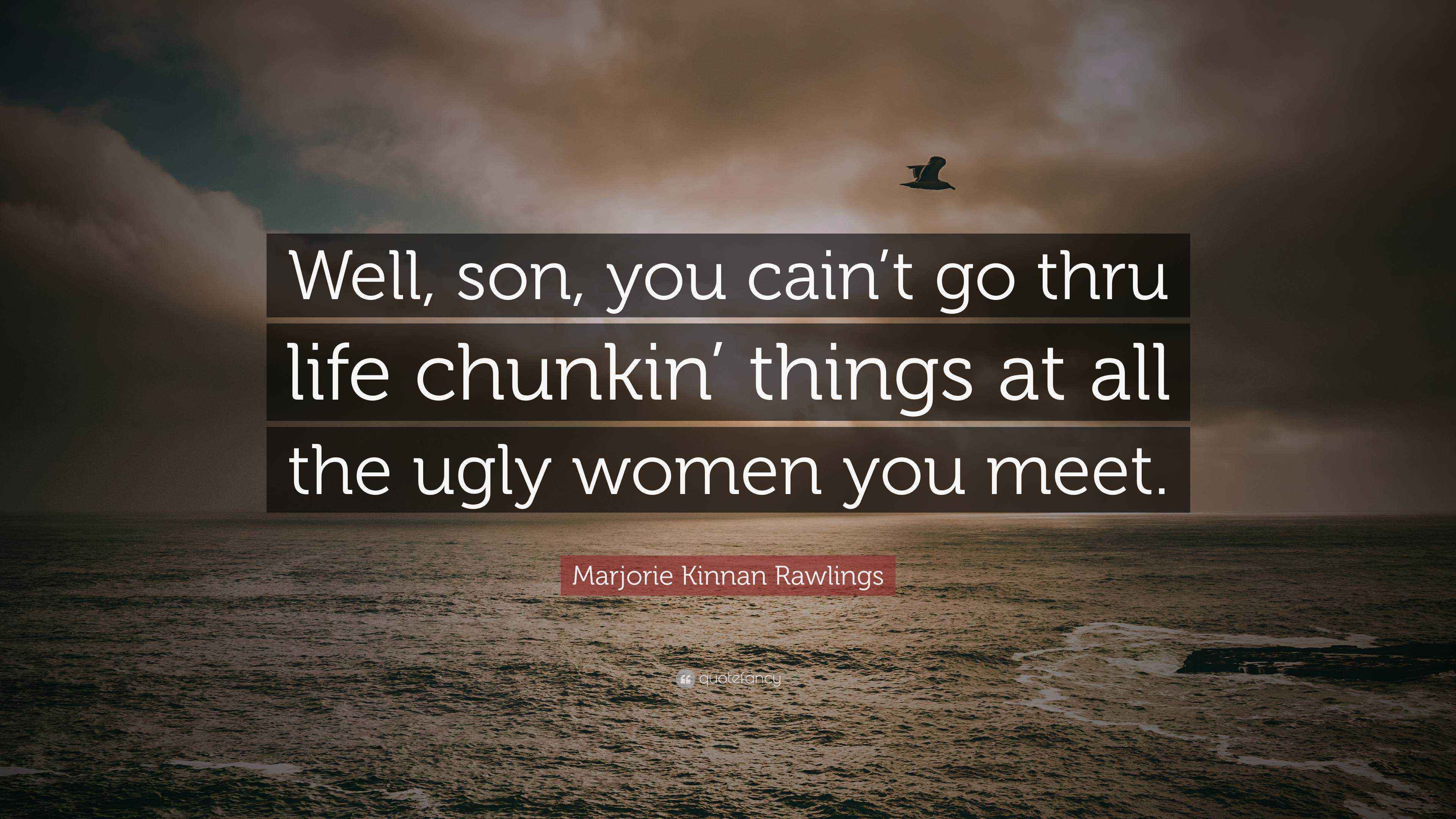 Marjorie Kinnan Rawlings Quote: “Well, son, you cain’t go thru life ...