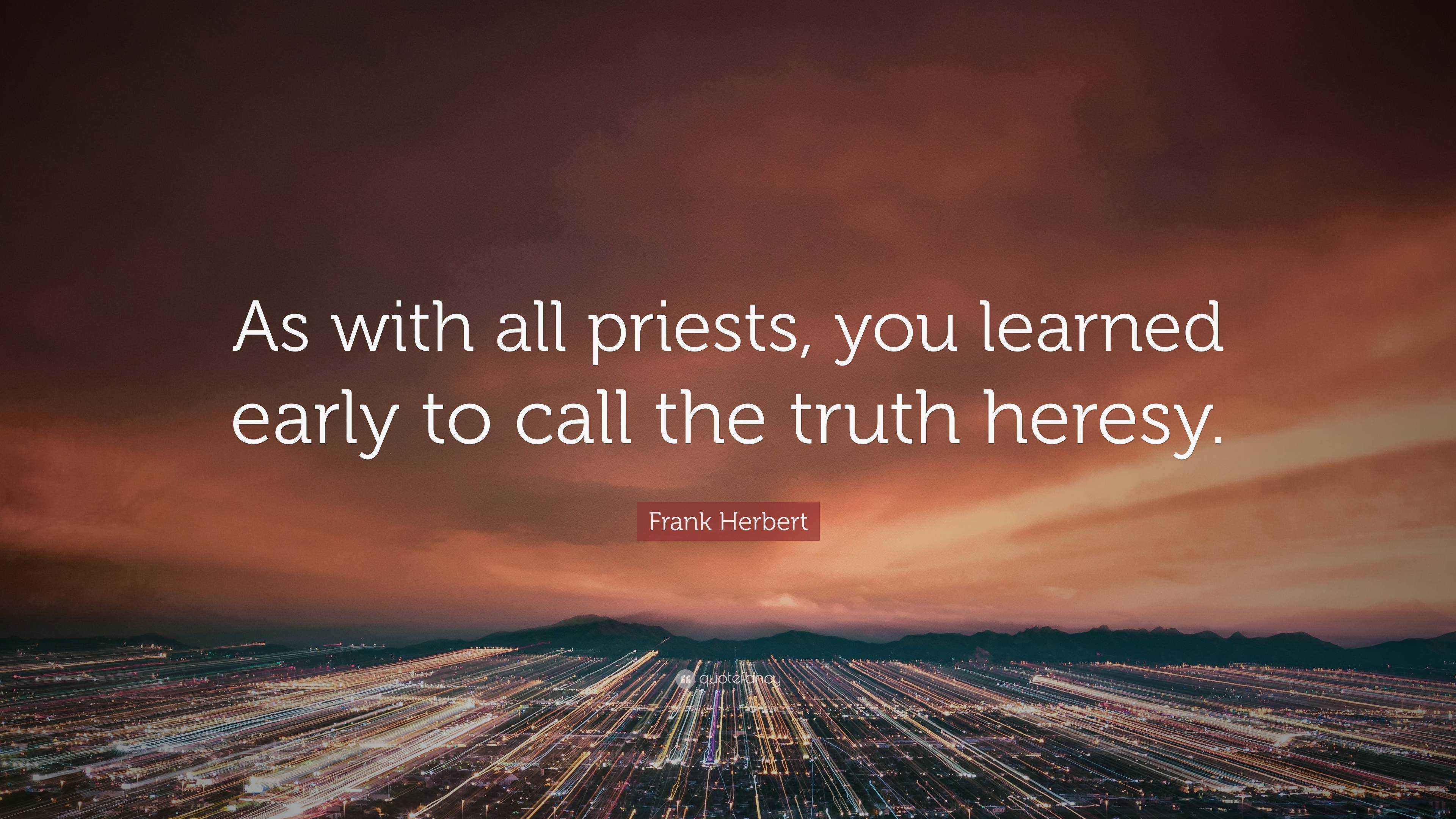 Frank Herbert Quote: “As with all priests, you learned early to call ...