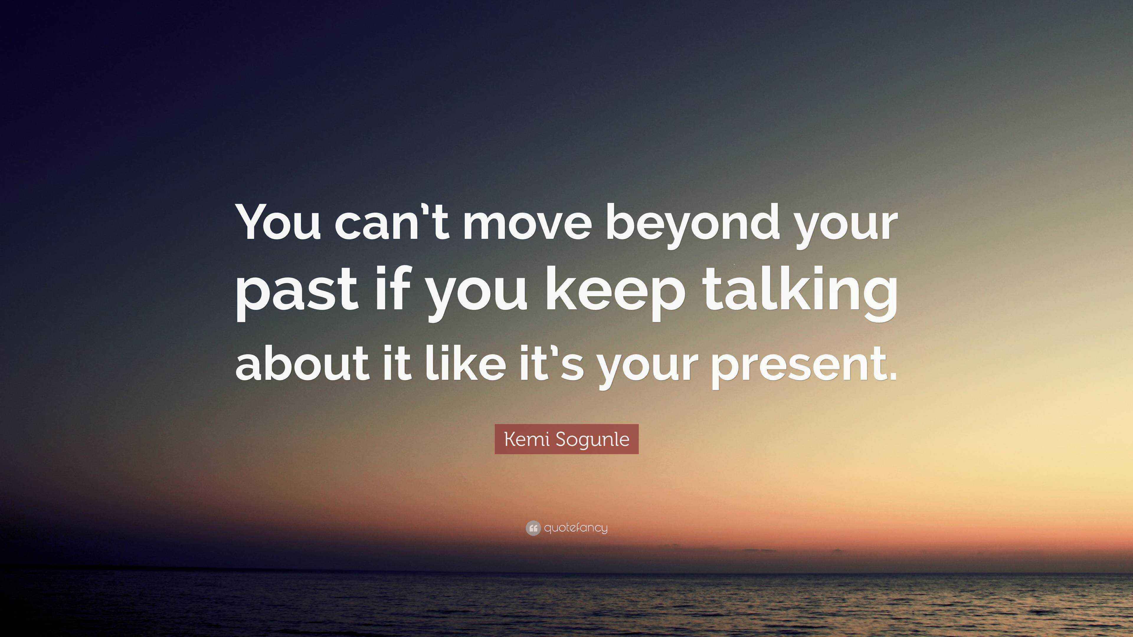 Kemi Sogunle Quote: “You can’t move beyond your past if you keep ...