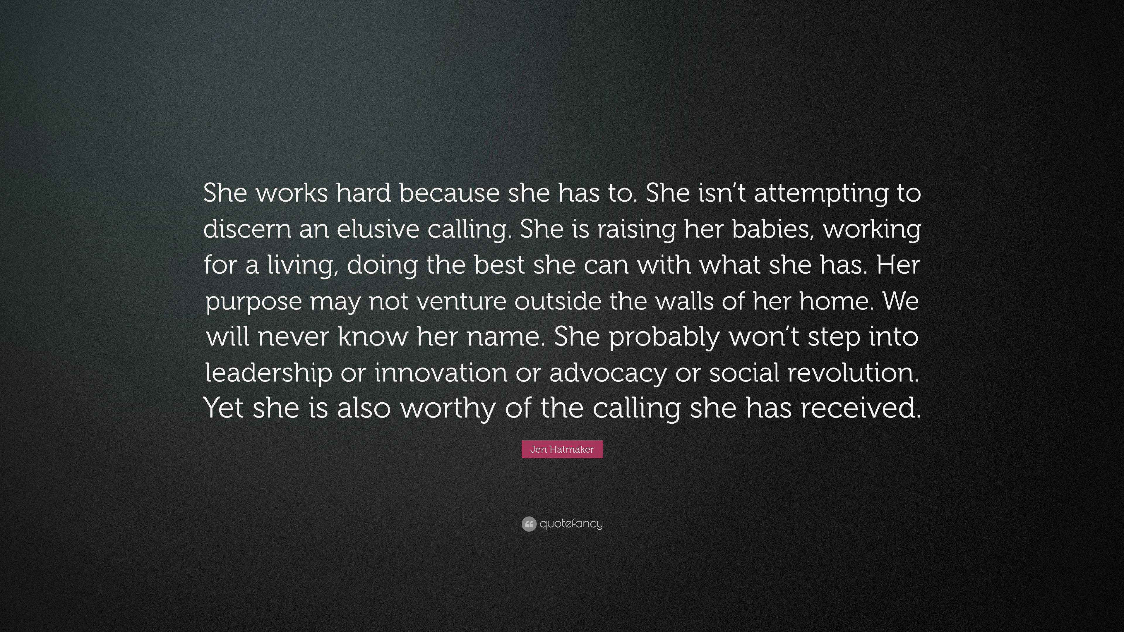 Jen Hatmaker Quote: “She works hard because she has to. She isn’t ...