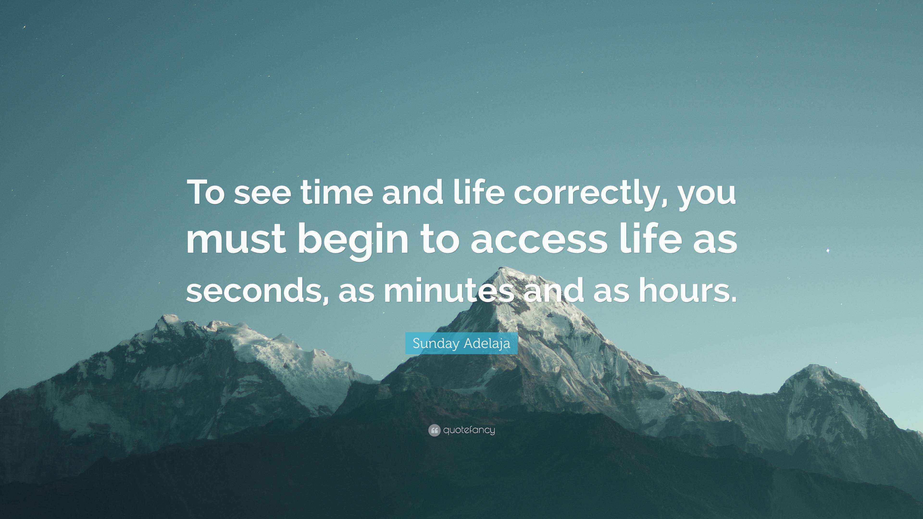 Sunday Adelaja Quote: “To see time and life correctly, you must begin ...