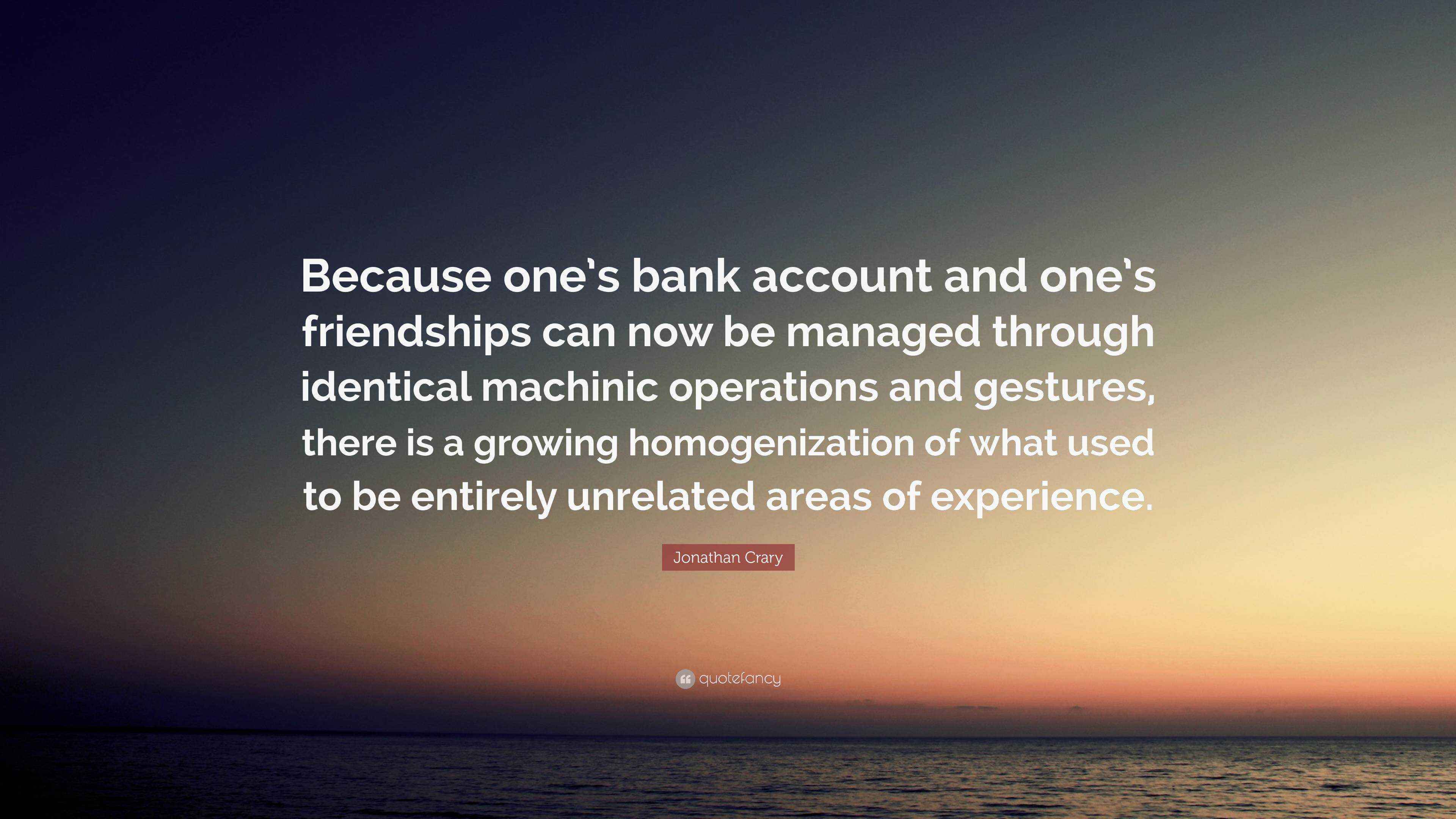 Jonathan Crary Quote: “Because one’s bank account and one’s friendships ...