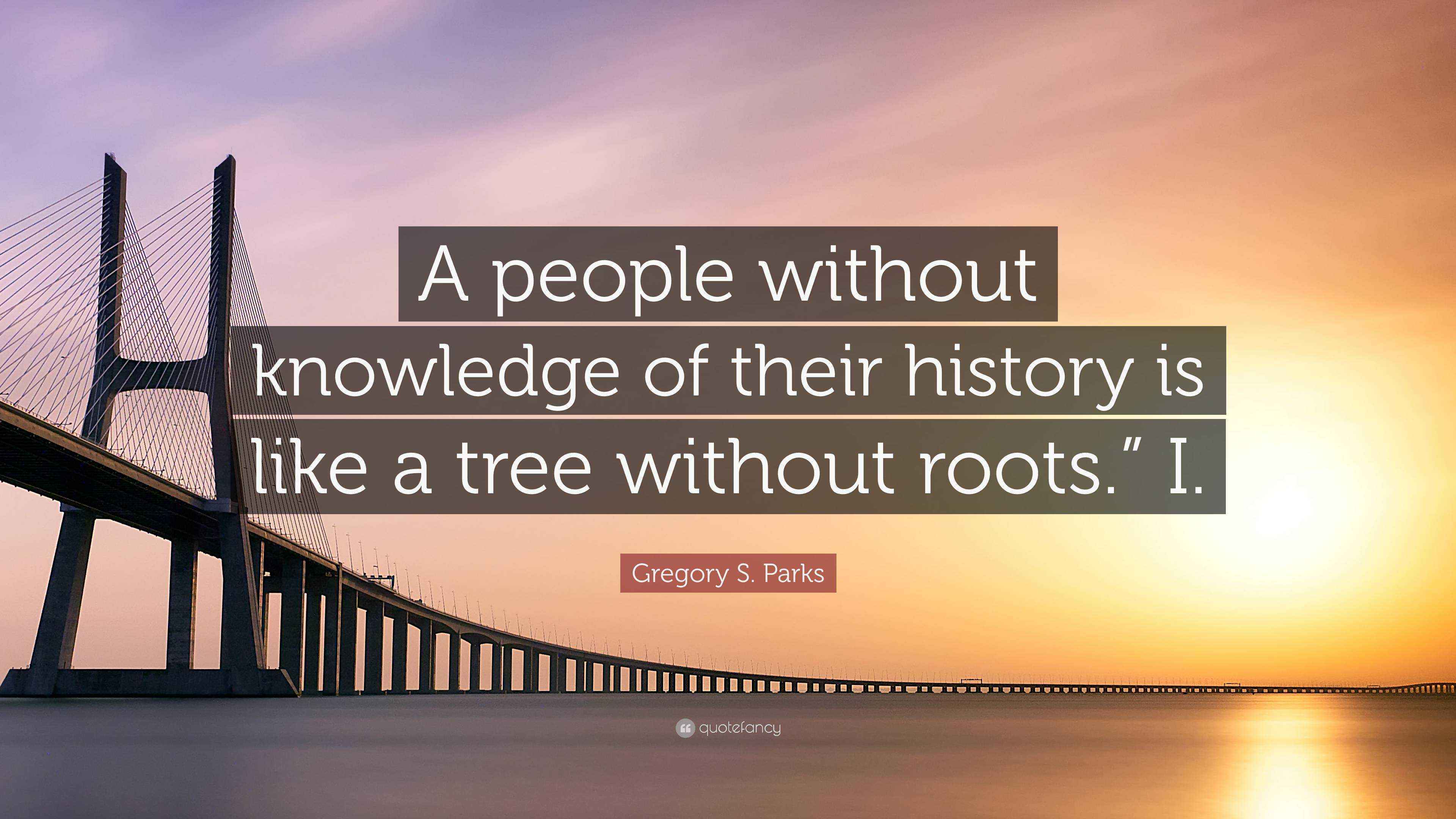 Gregory S. Parks Quote: “A people without knowledge of their history is ...
