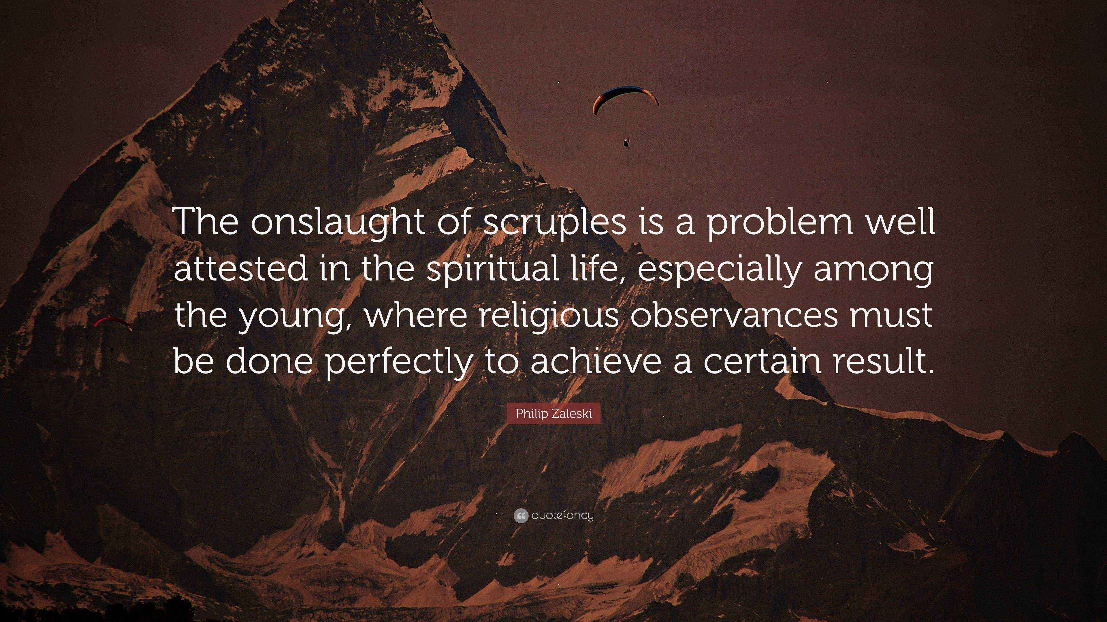 Philip Zaleski Quote: “The onslaught of scruples is a problem well ...