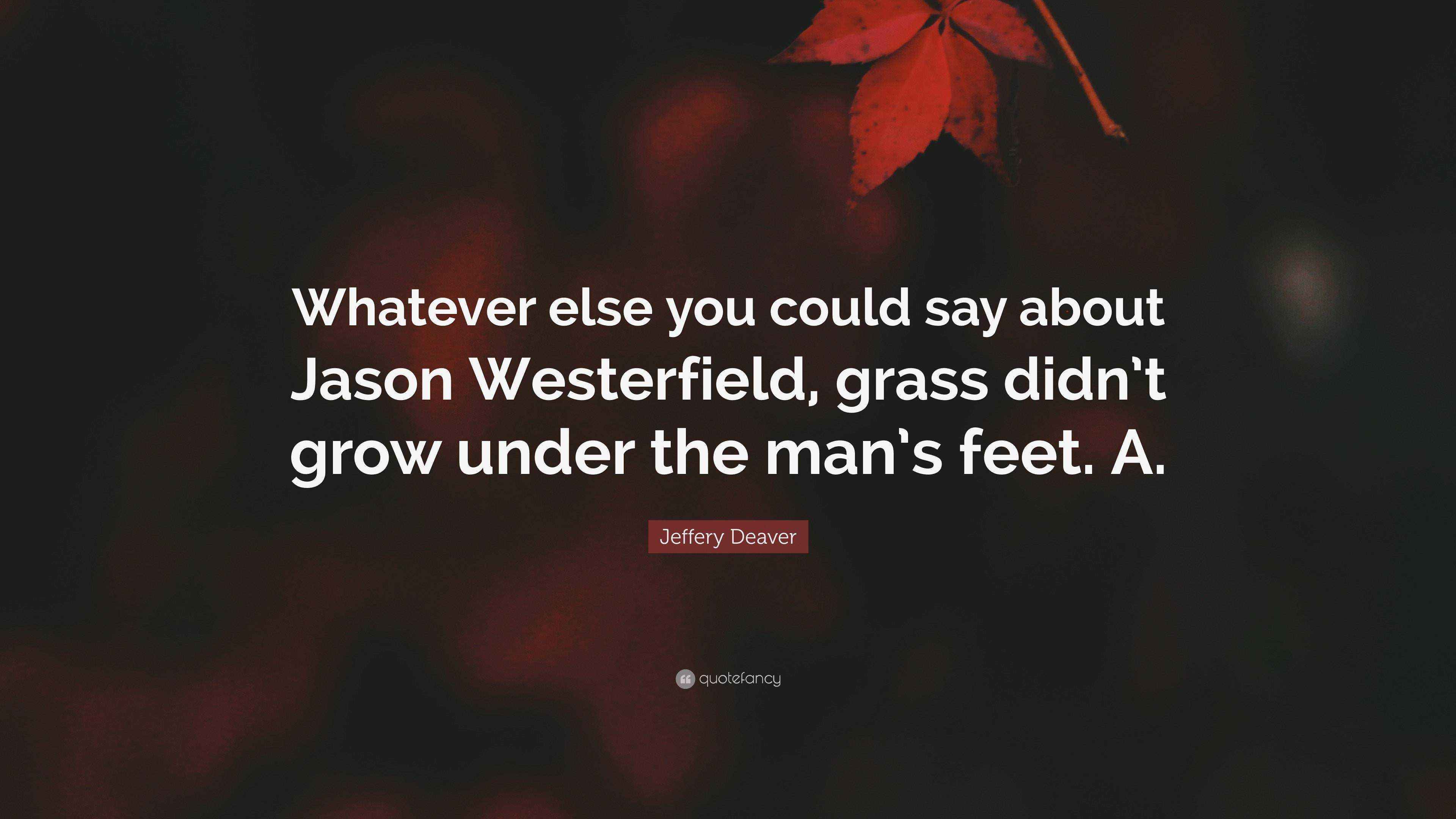 Jeffery Deaver Quote: “Whatever else you could say about Jason ...