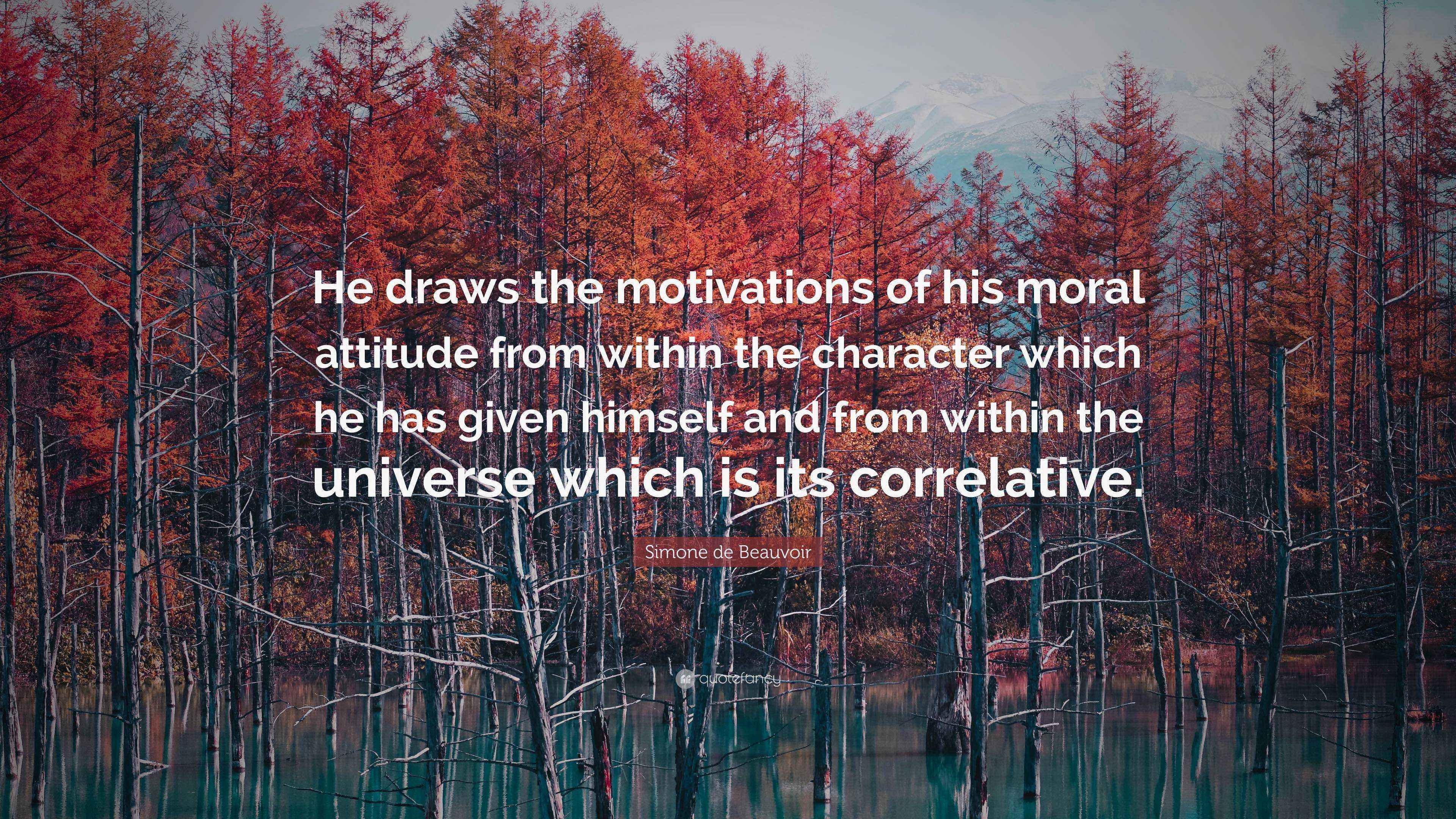 Simone de Beauvoir Quote: “He draws the motivations of his moral ...