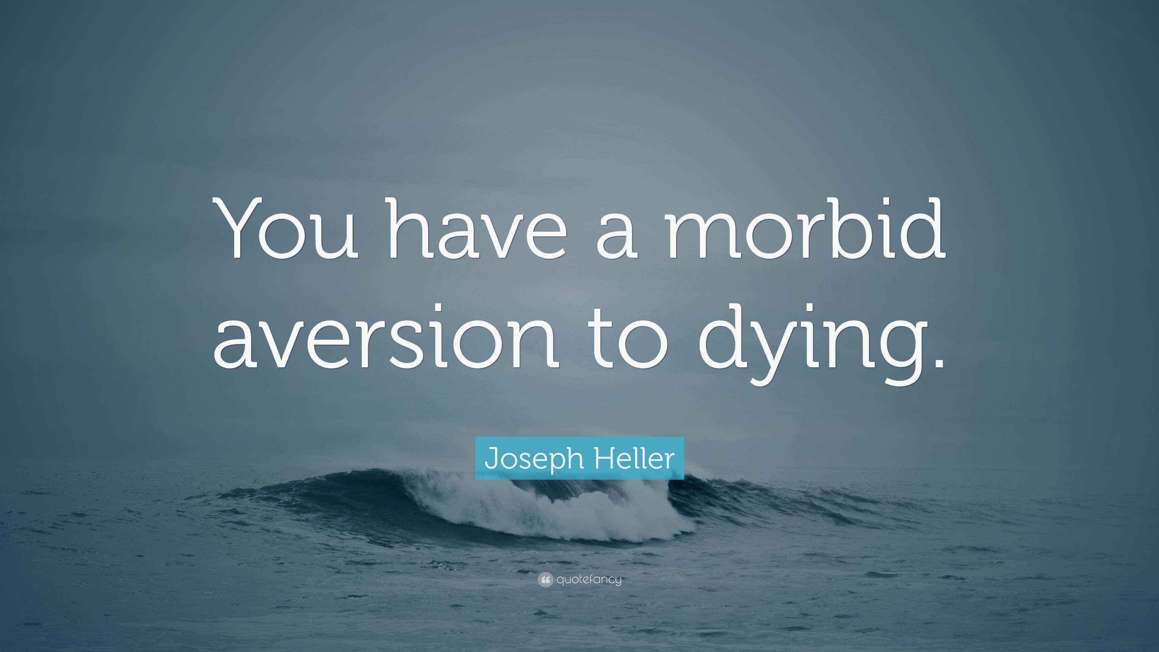 Joseph Heller Quote: “You have a morbid aversion to dying.”