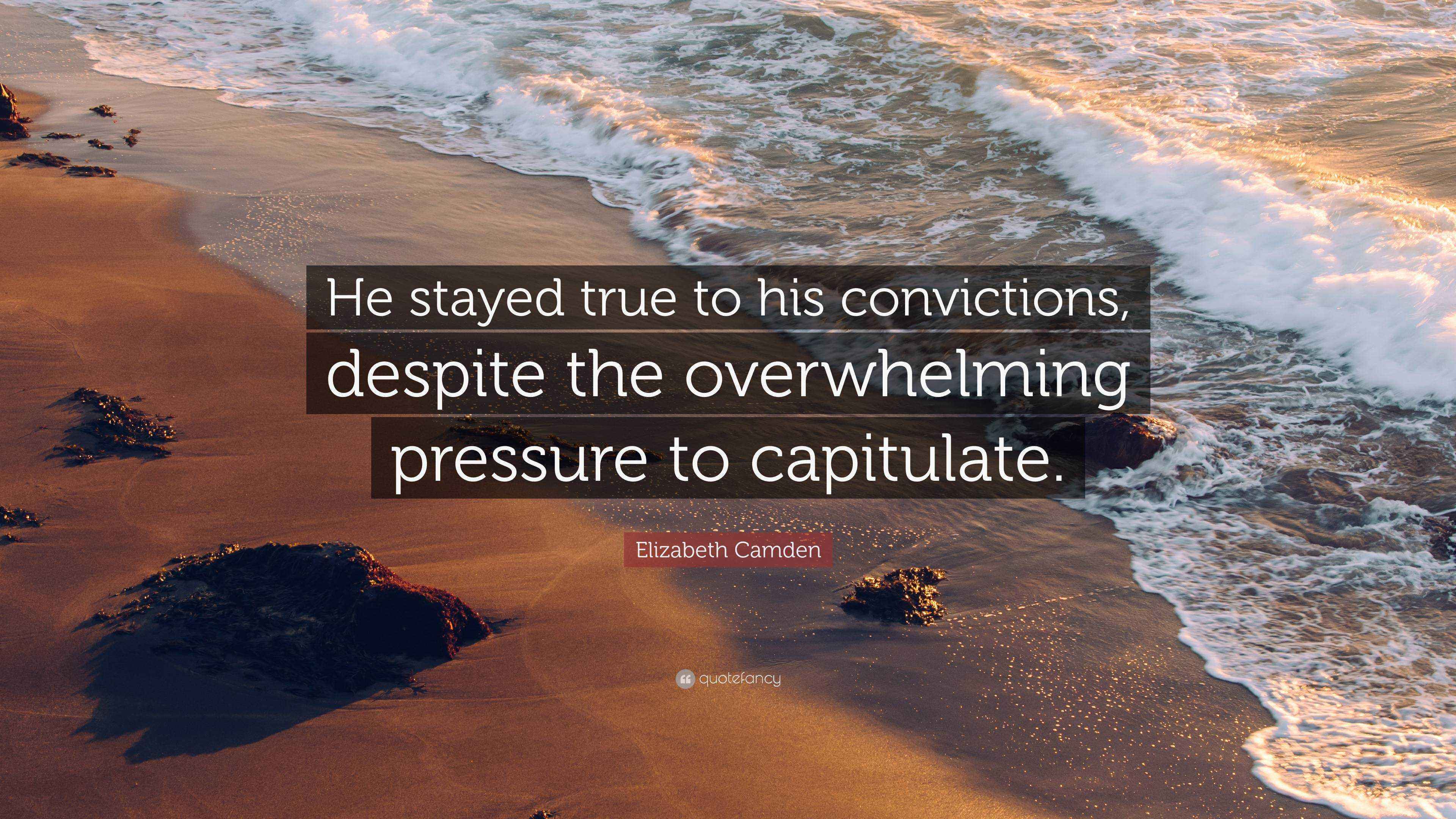 Elizabeth Camden Quote: “He stayed true to his convictions, despite the ...