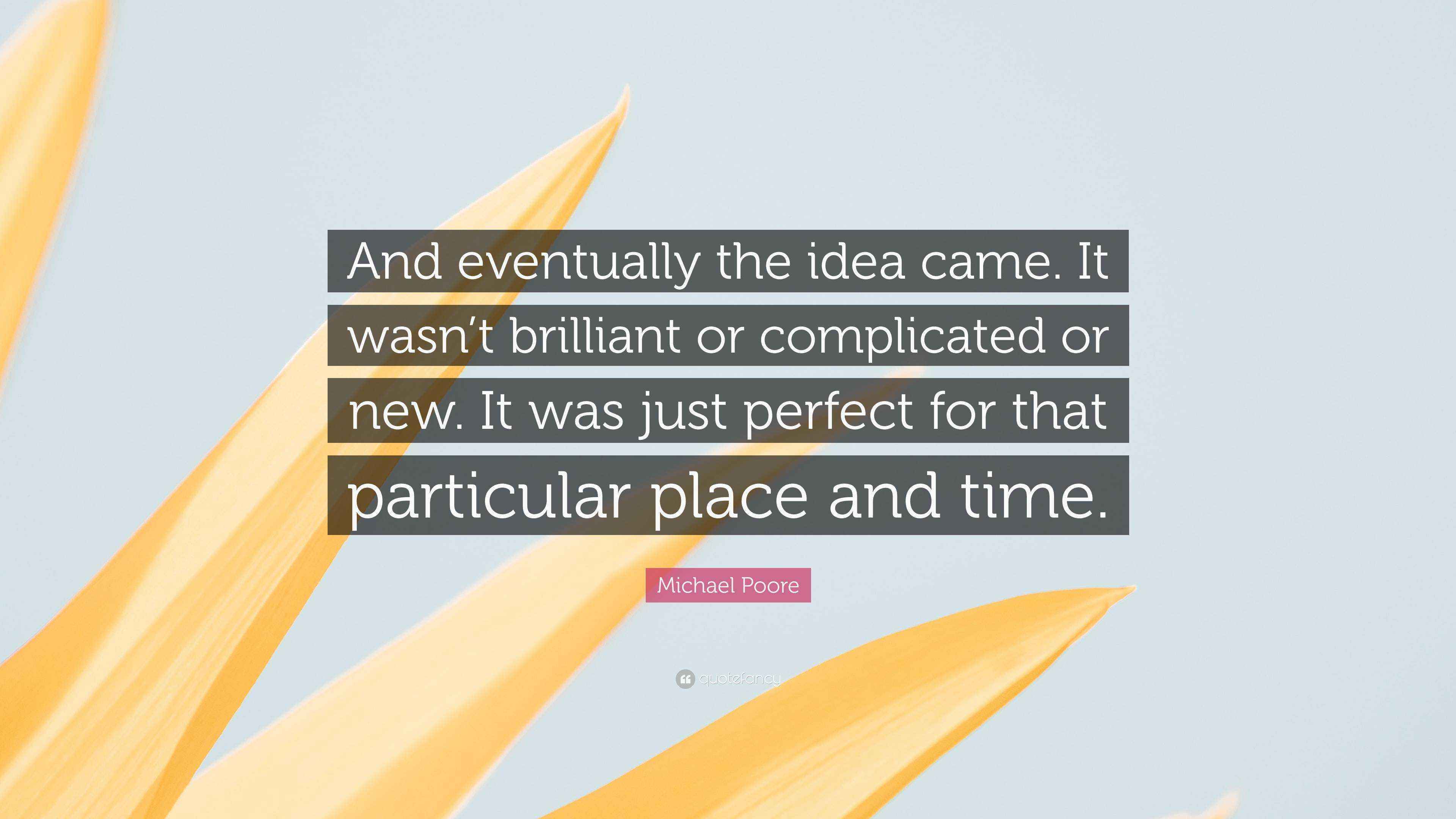 Michael Poore Quote: “And eventually the idea came. It wasn’t brilliant ...