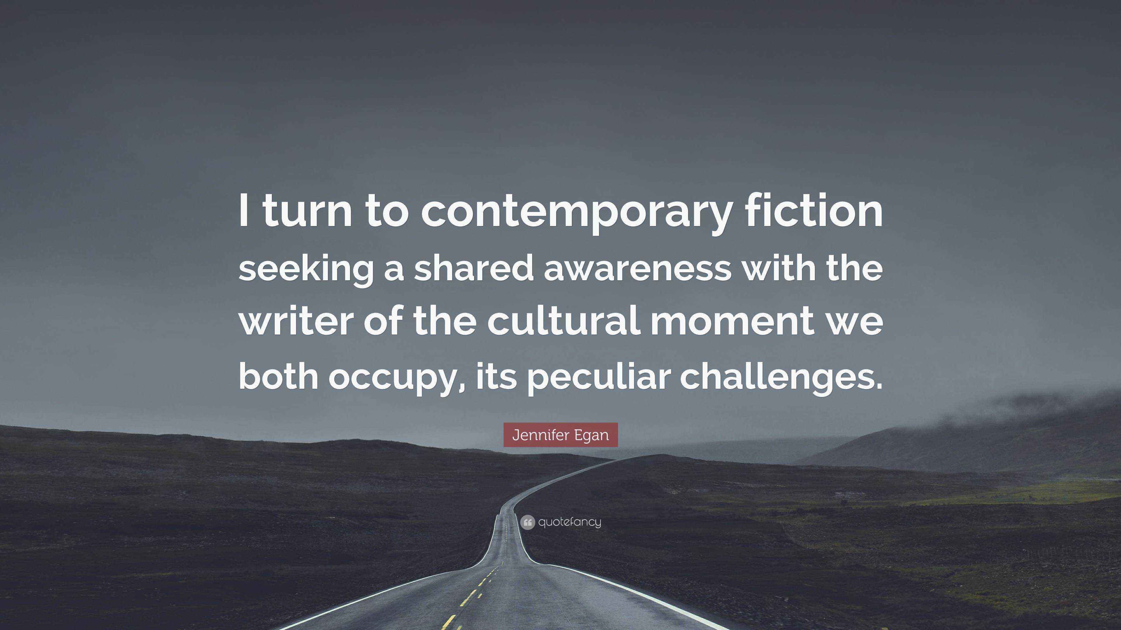Jennifer Egan Quote: “I turn to contemporary fiction seeking a shared ...
