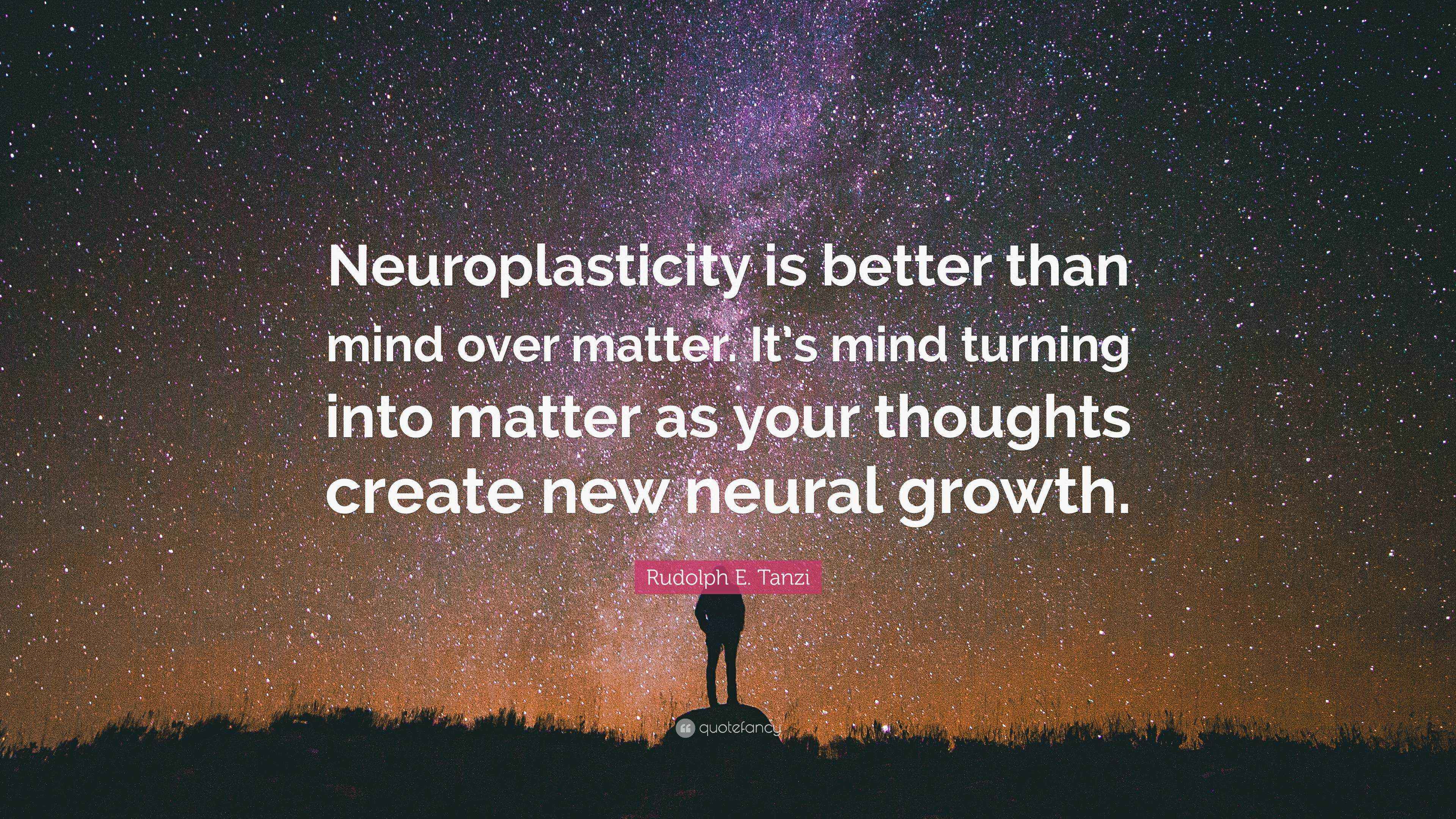 Rudolph E. Tanzi Quote: “Neuroplasticity is better than mind over ...