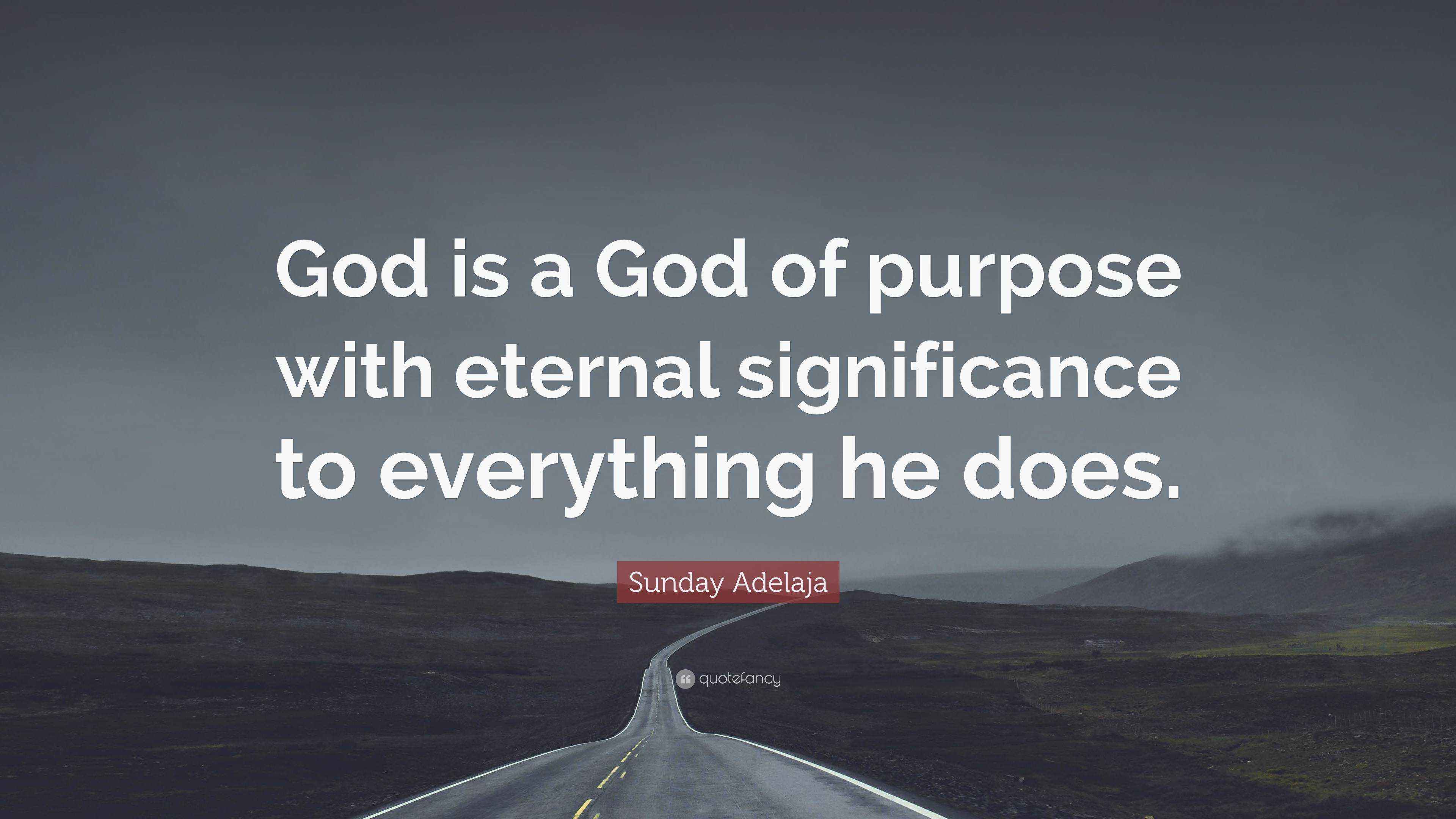 Sunday Adelaja Quote: “God is a God of purpose with eternal ...