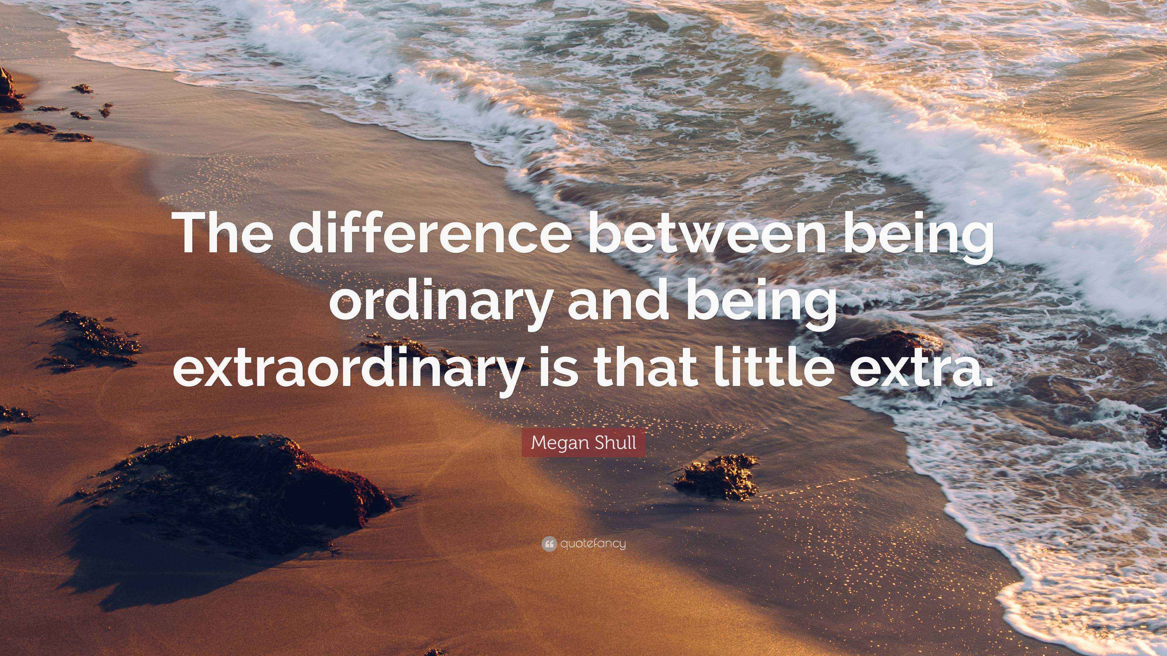 Megan Shull Quote: “The difference between being ordinary and being ...