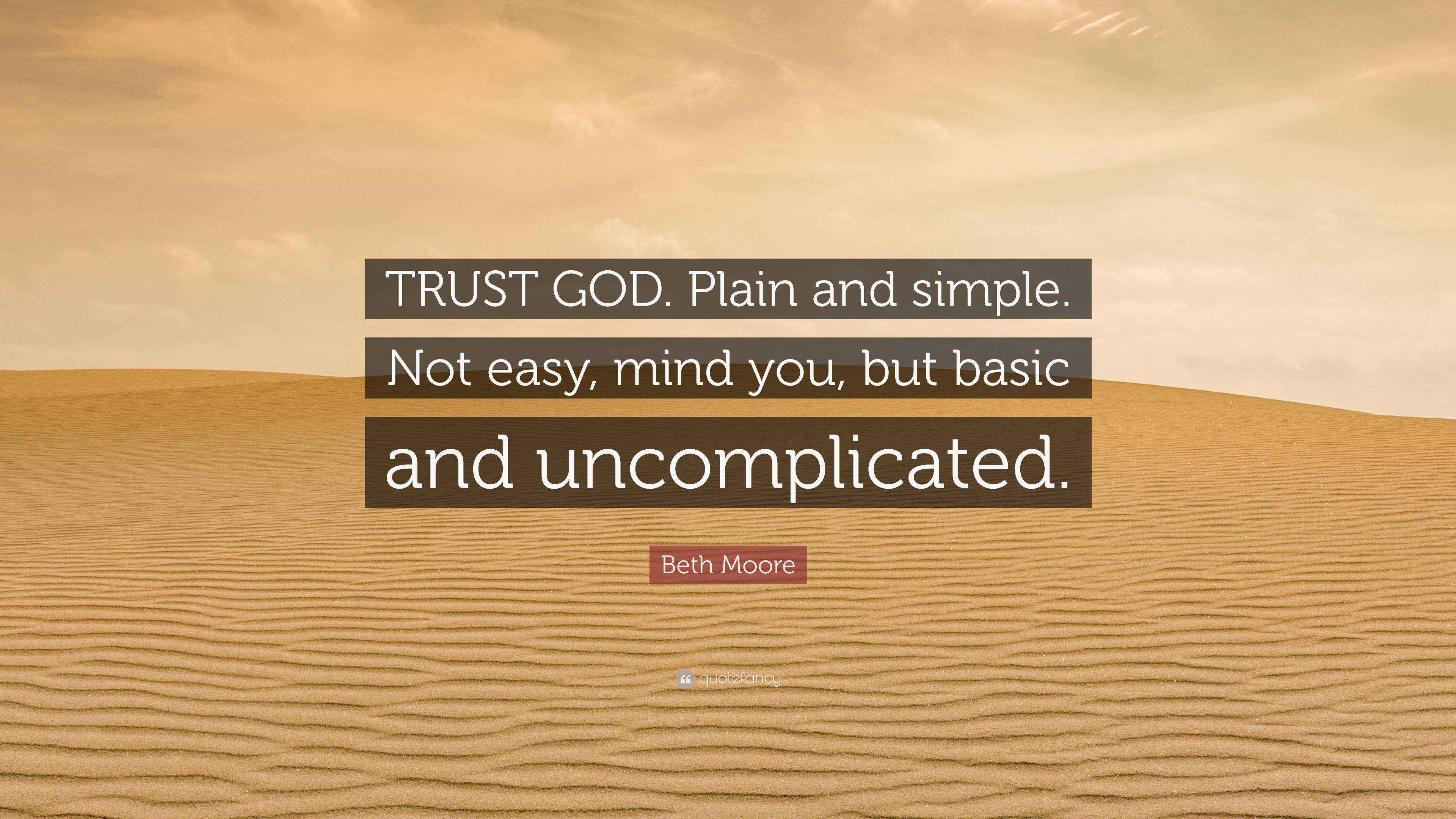 Beth Moore Quote: “TRUST GOD. Plain and simple. Not easy, mind you, but ...
