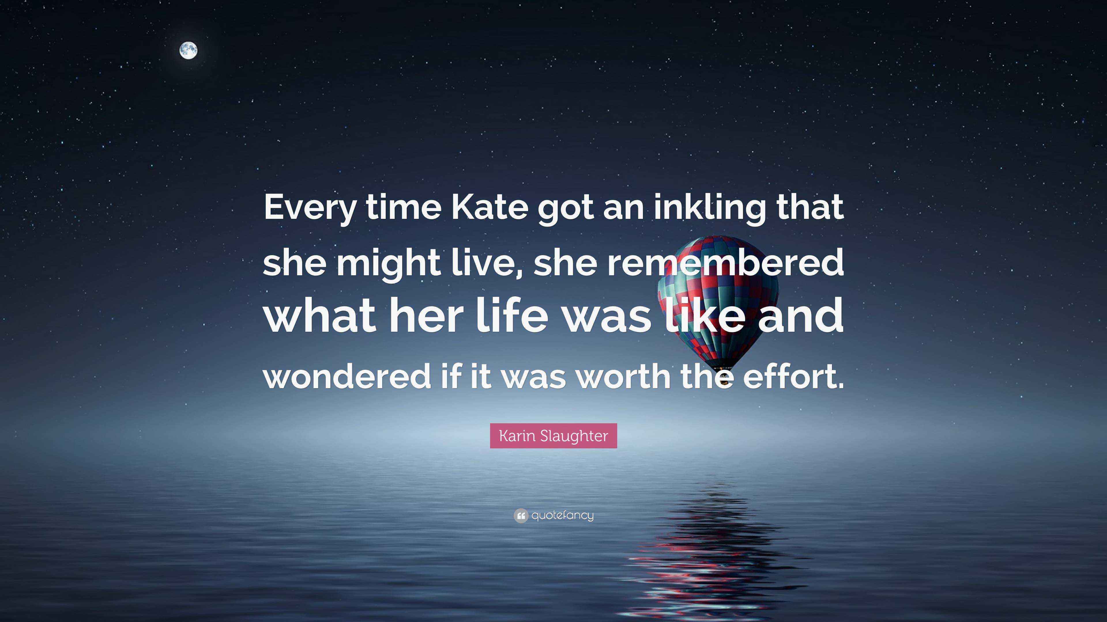Karin Slaughter Quote: “Every time Kate got an inkling that she might ...