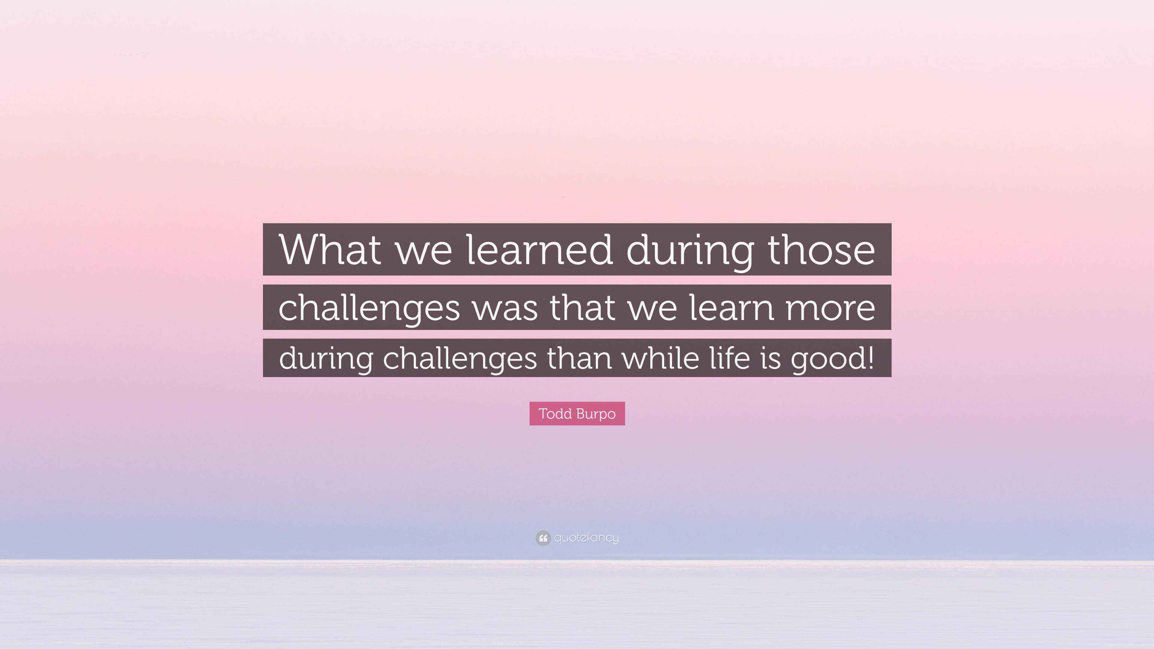 Todd Burpo Quote: “What we learned during those challenges was that we ...
