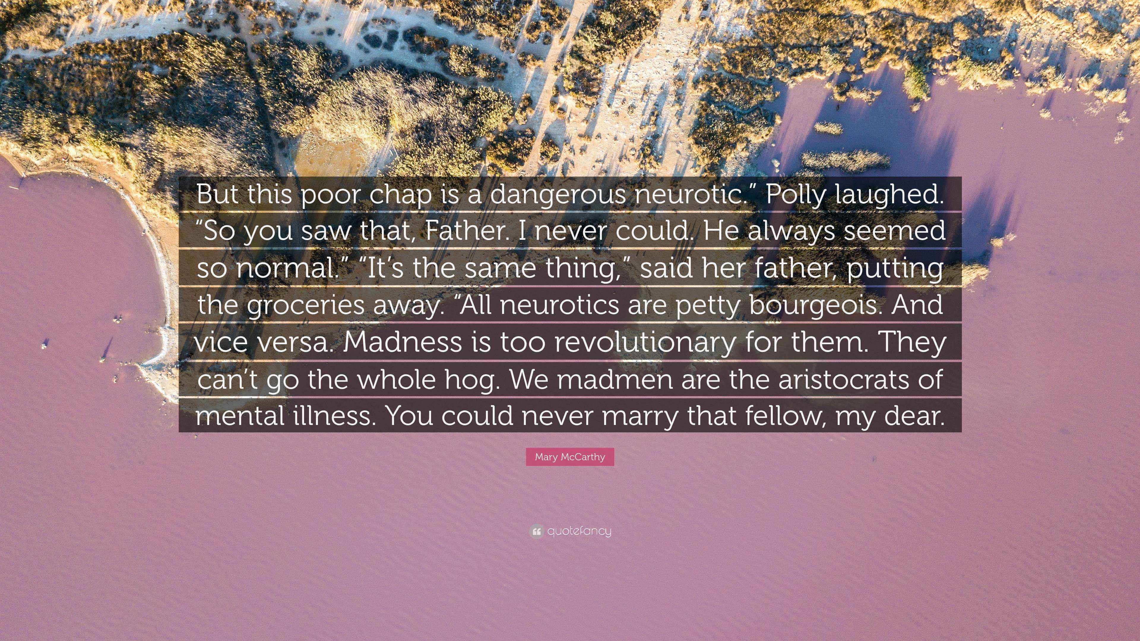 Mary McCarthy Quote: “But this poor chap is a dangerous neurotic ...