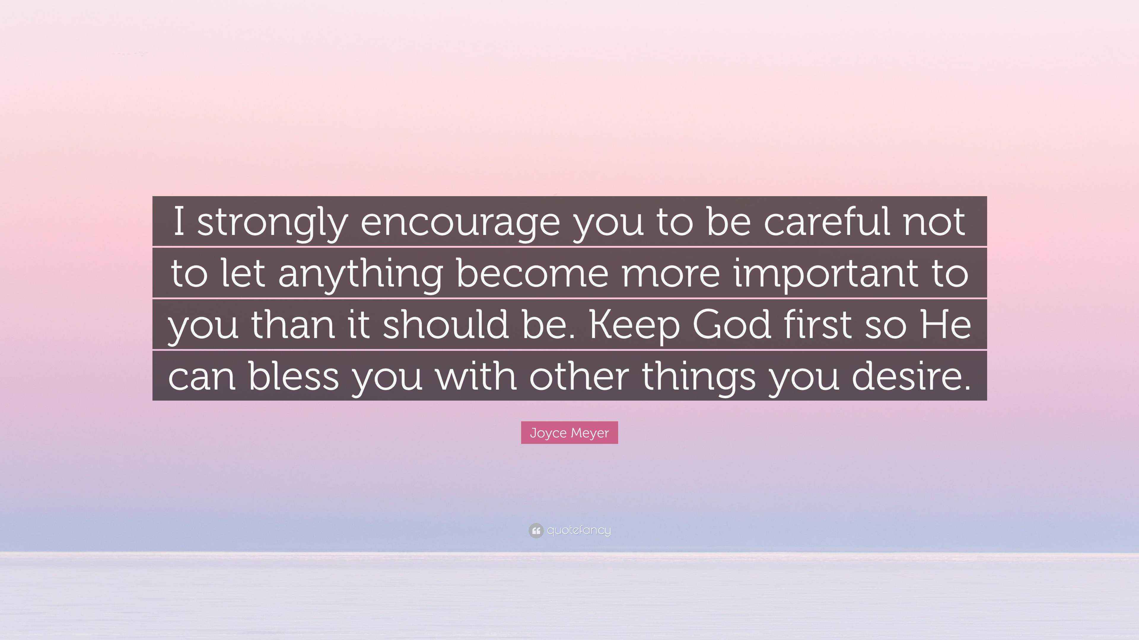 Joyce Meyer Quote: “I strongly encourage you to be careful not to let ...