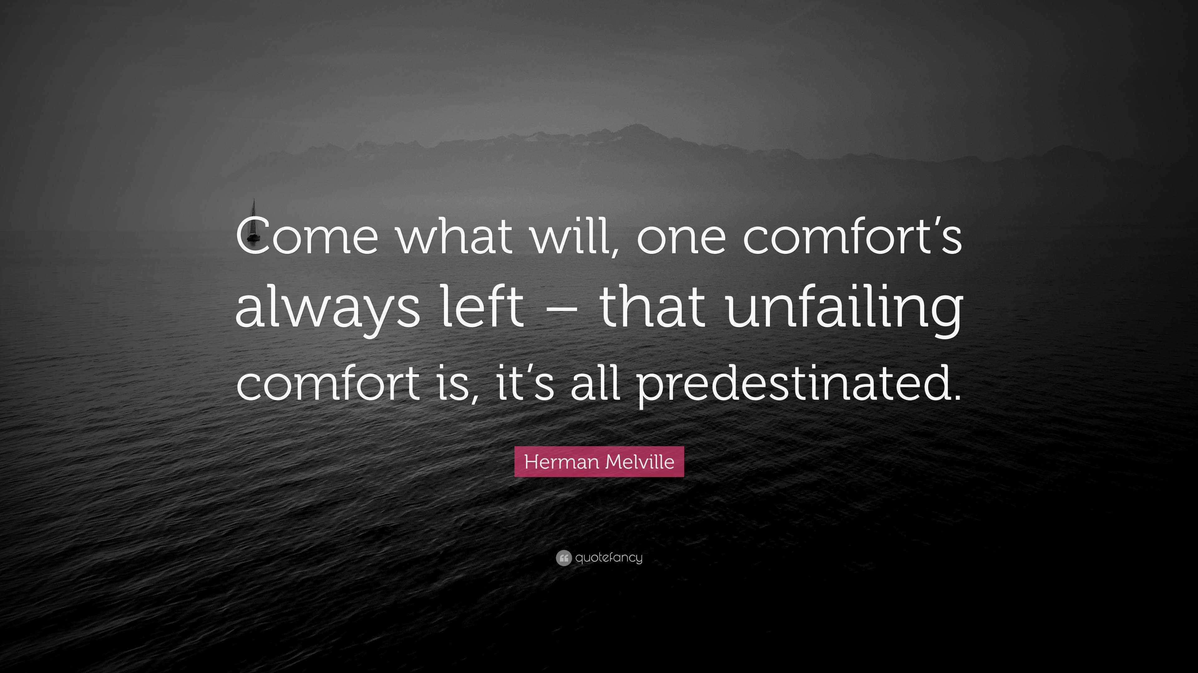Herman Melville Quote: “Come what will, one comfort’s always left ...
