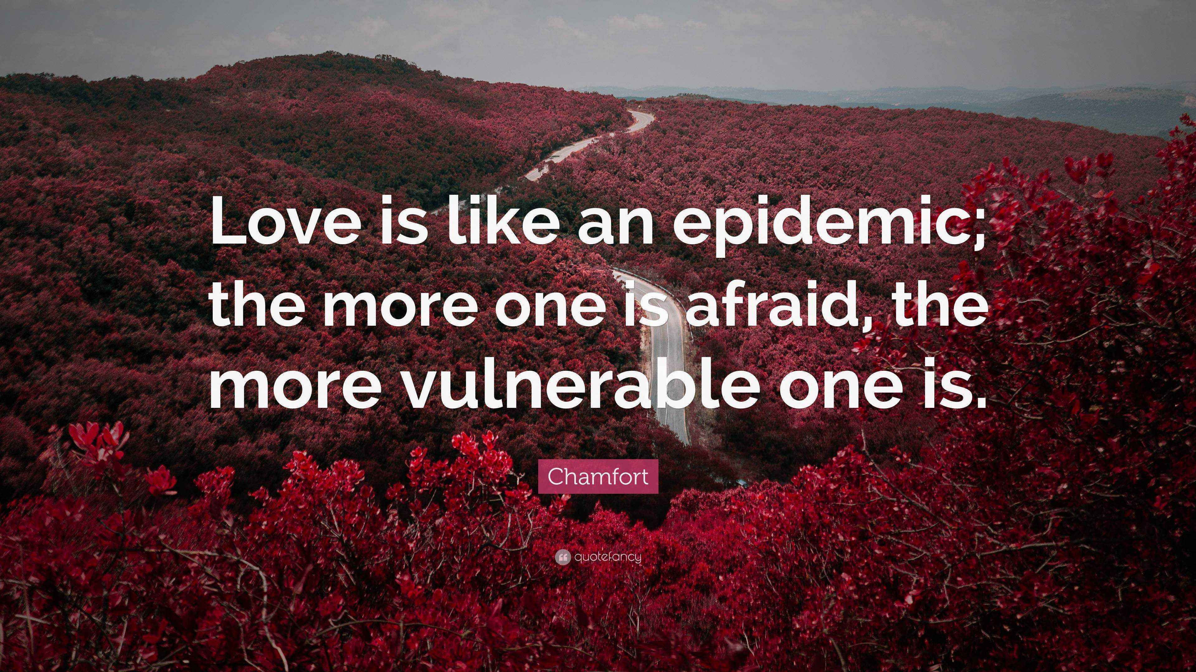 Chamfort Quote: “Love is like an epidemic; the more one is afraid, the ...