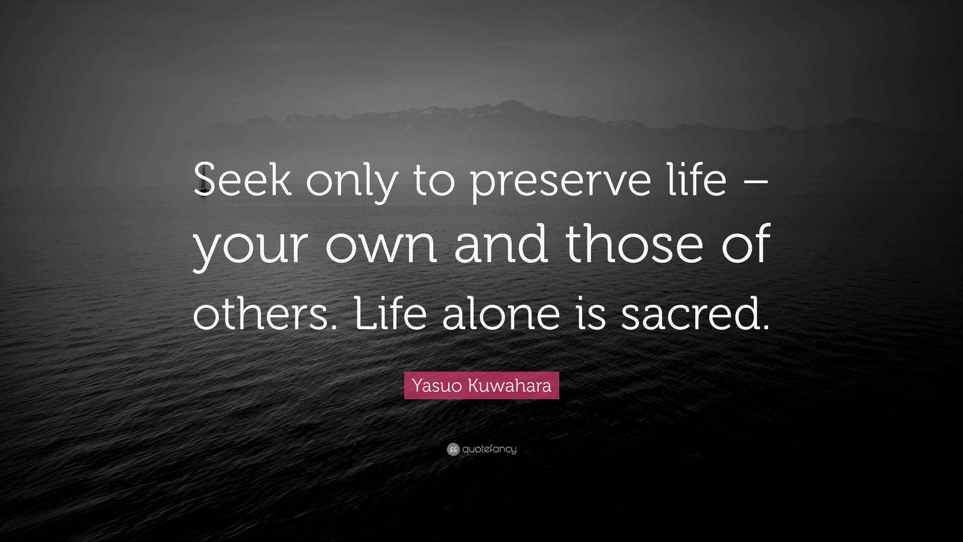 Yasuo Kuwahara Quote: “Seek only to preserve life – your own and those ...