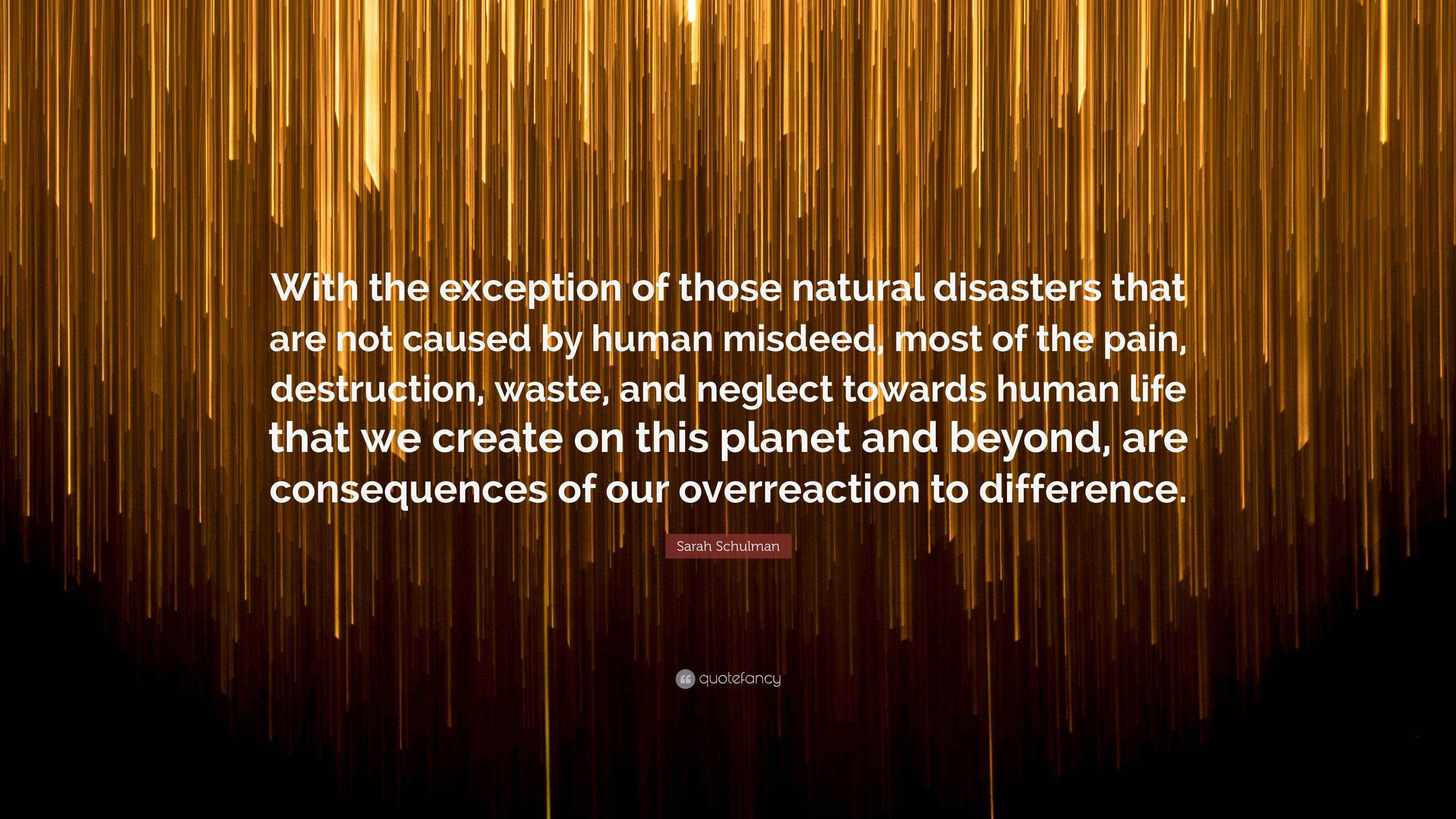 Sarah Schulman Quote: “With the exception of those natural disasters ...