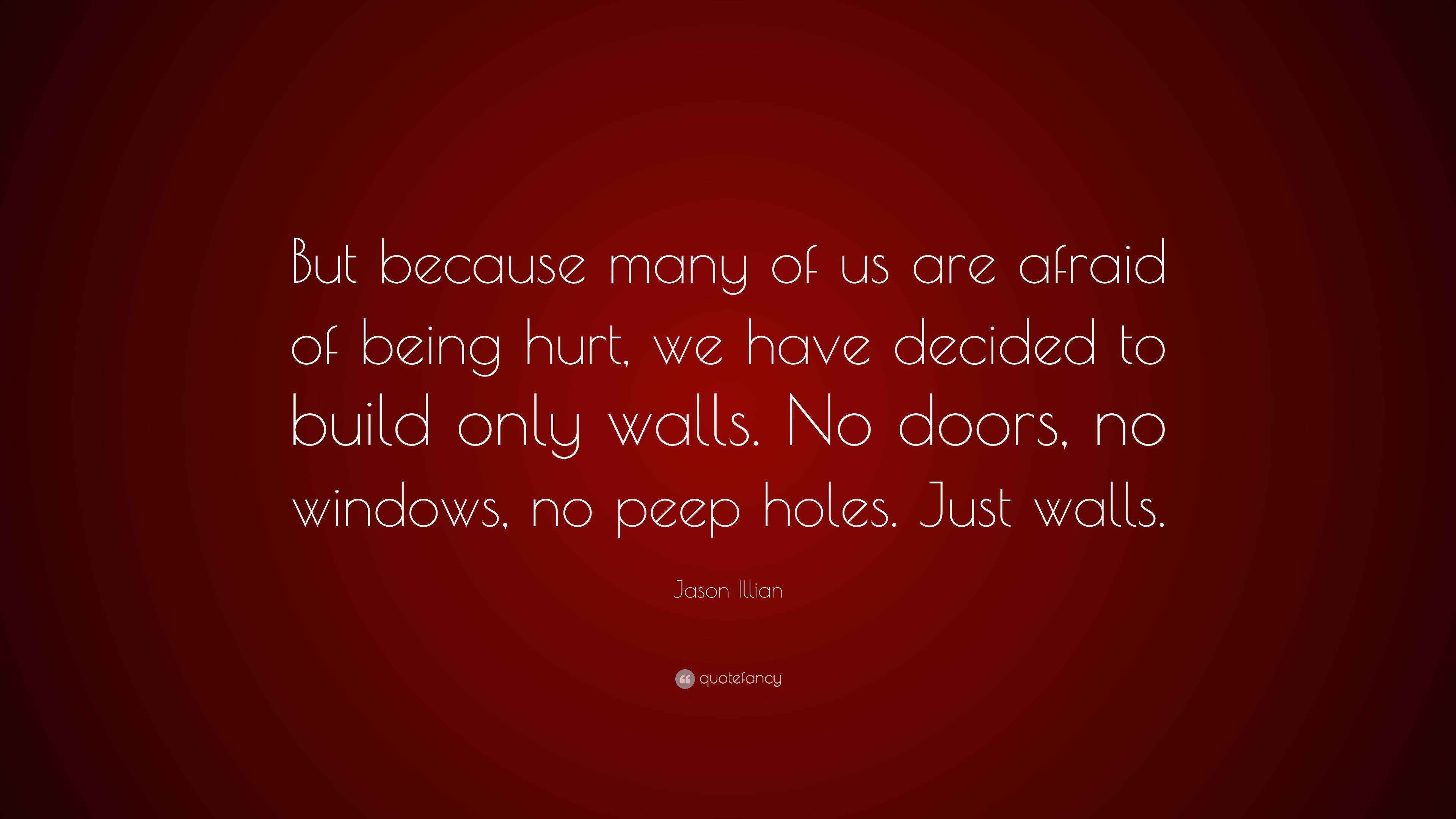 Jason Illian Quote: “But because many of us are afraid of being hurt ...
