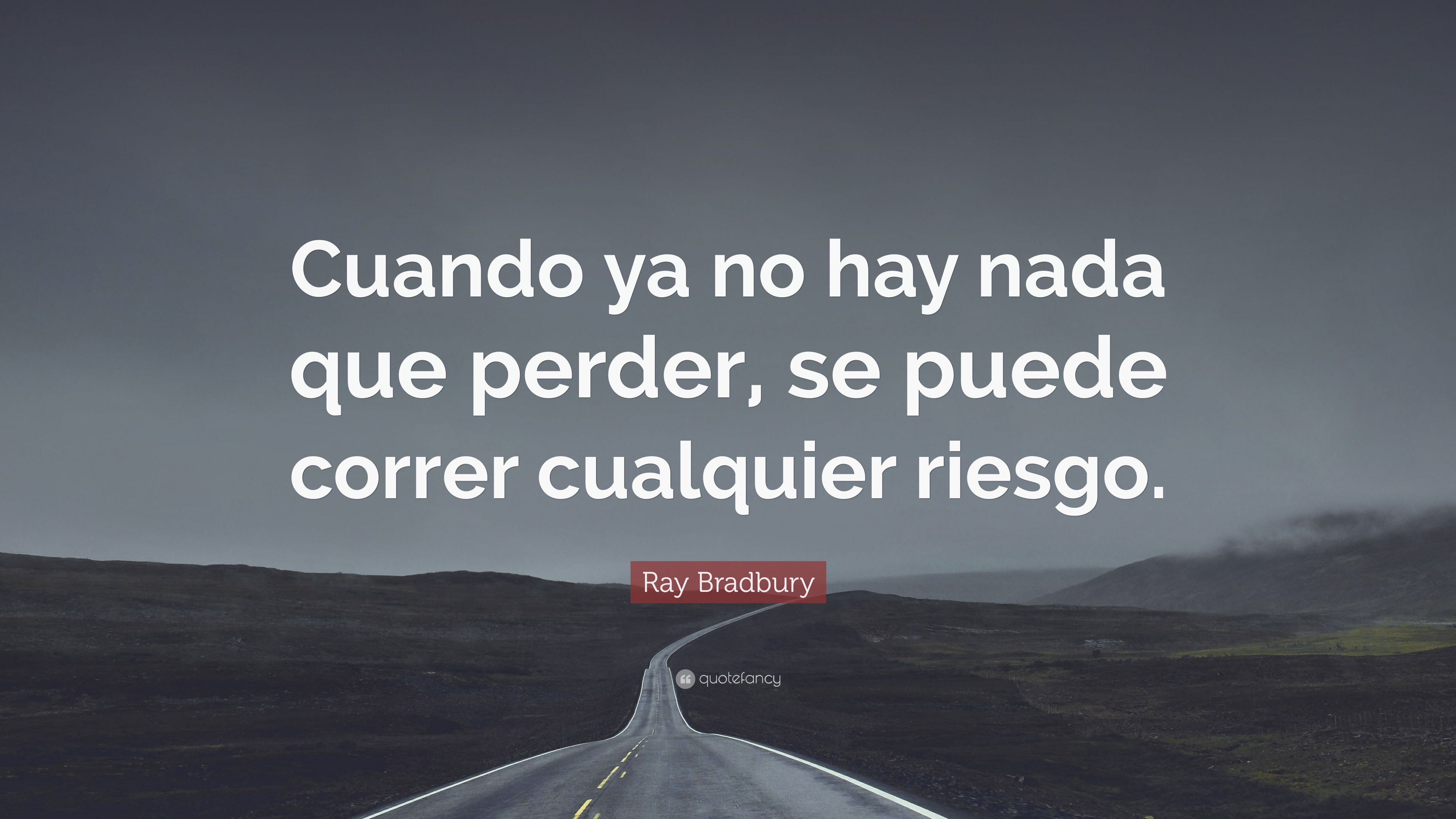 Ray Bradbury Quote: “Cuando ya no hay nada que perder, se puede correr ...