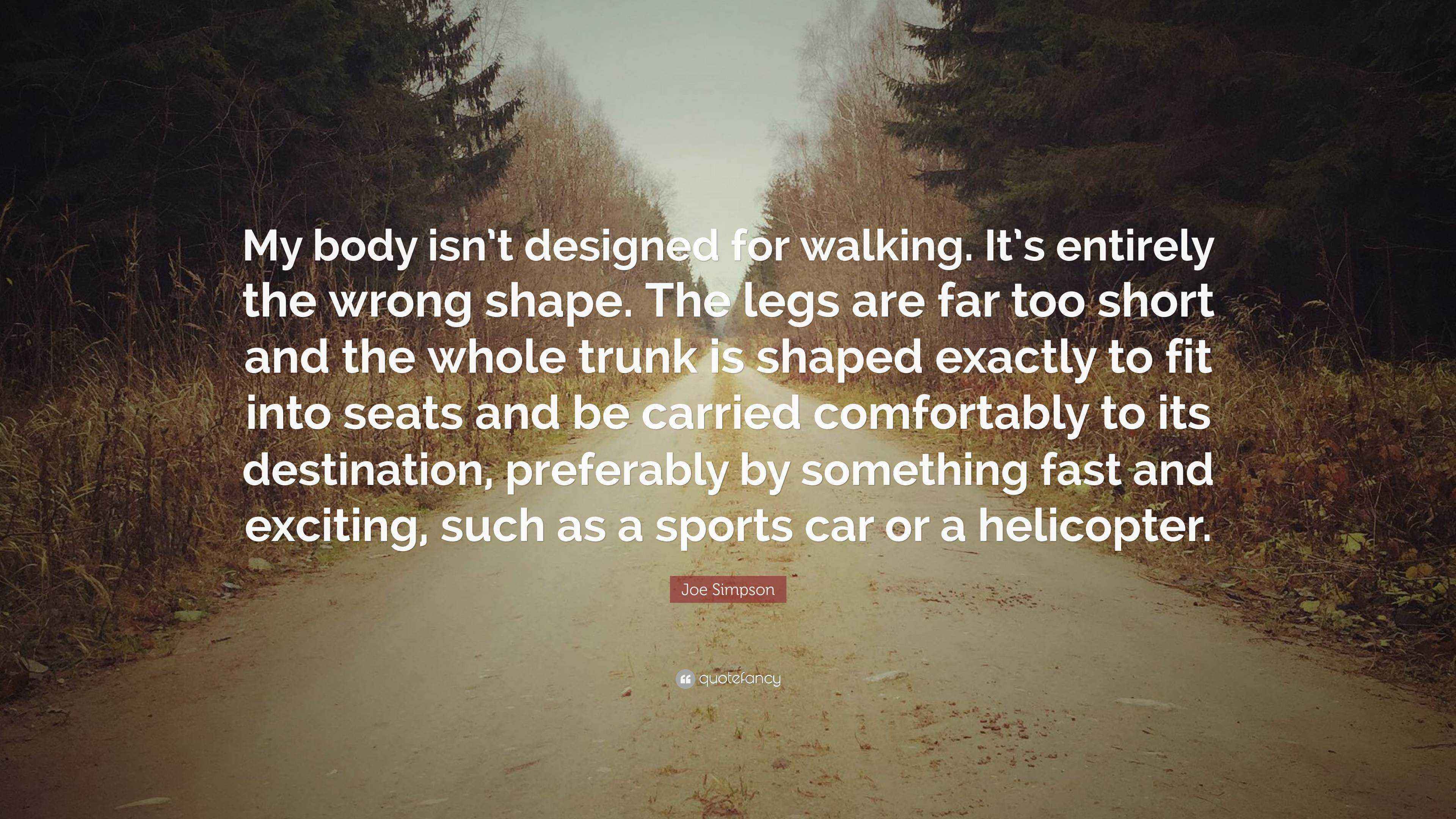 Joe Simpson Quote: “My body isn’t designed for walking. It’s entirely ...