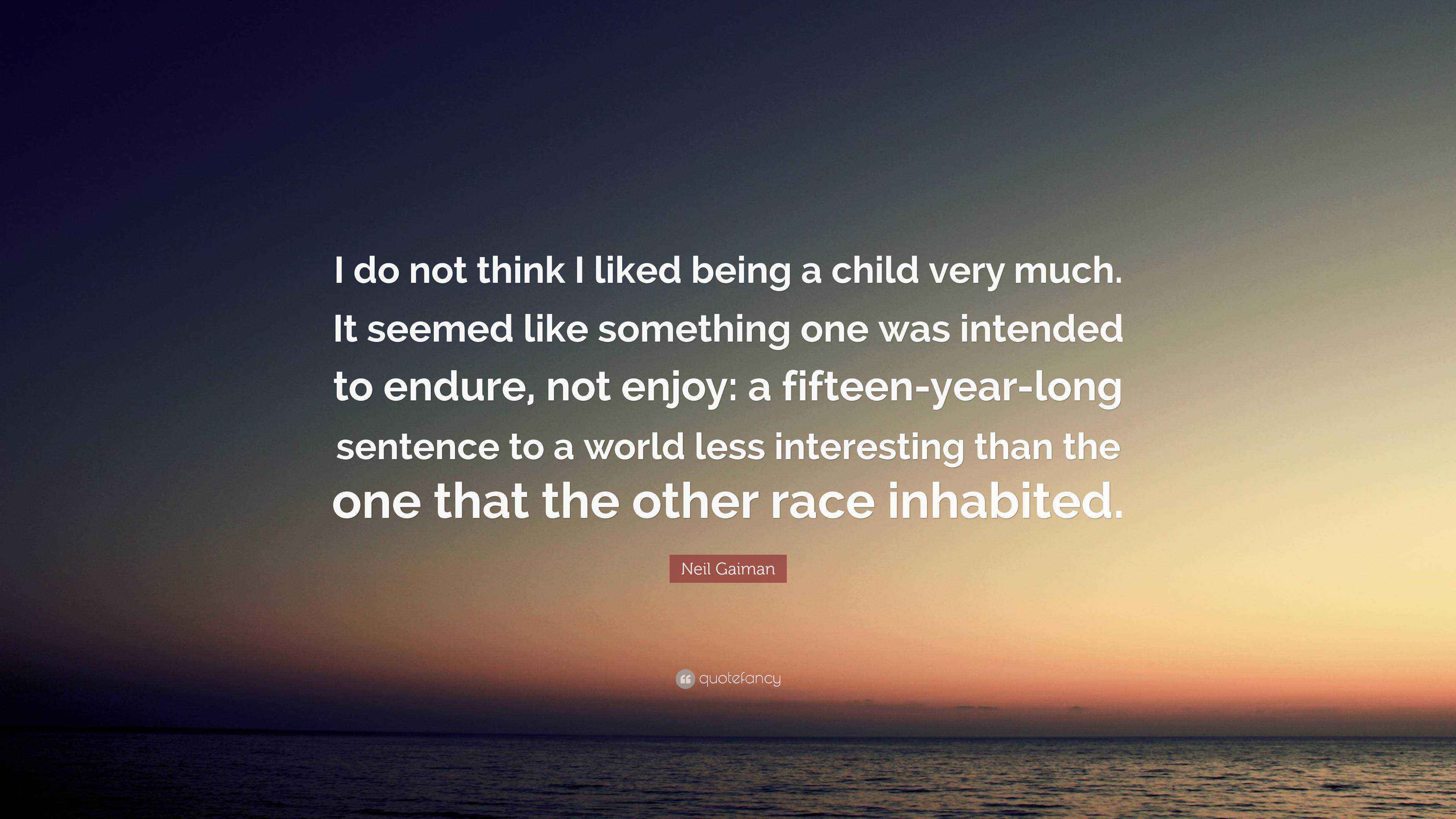 Neil Gaiman Quote: “I do not think I liked being a child very much. It ...