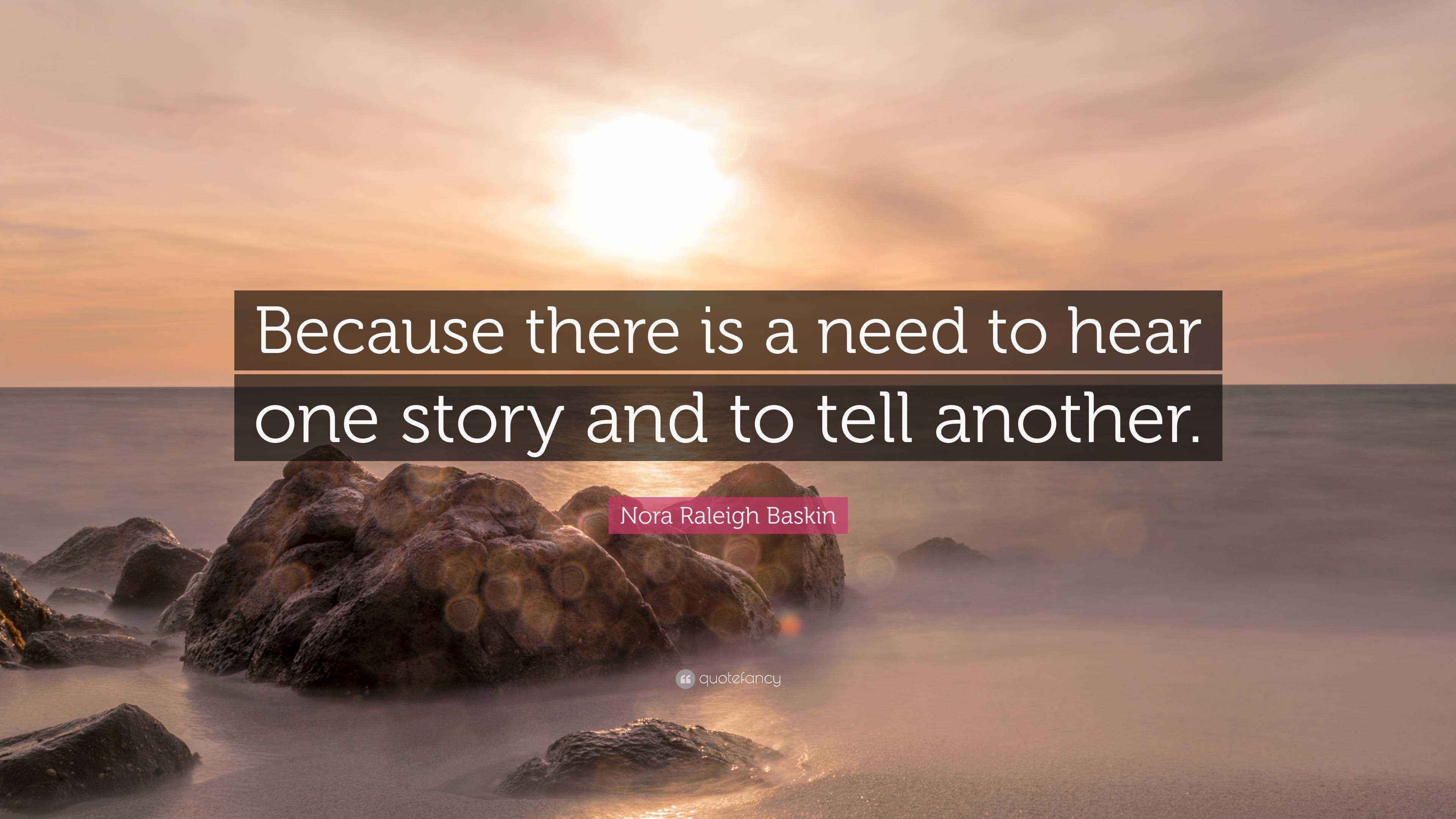 Nora Raleigh Baskin Quote: “Because there is a need to hear one story ...
