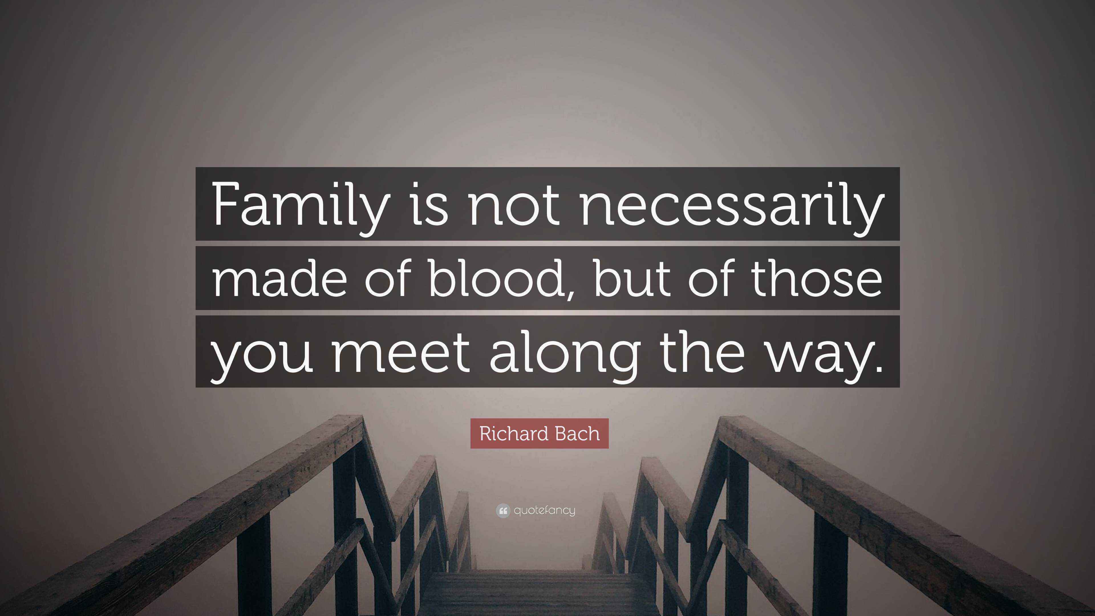 Richard Bach Quote: “Family is not necessarily made of blood, but of ...
