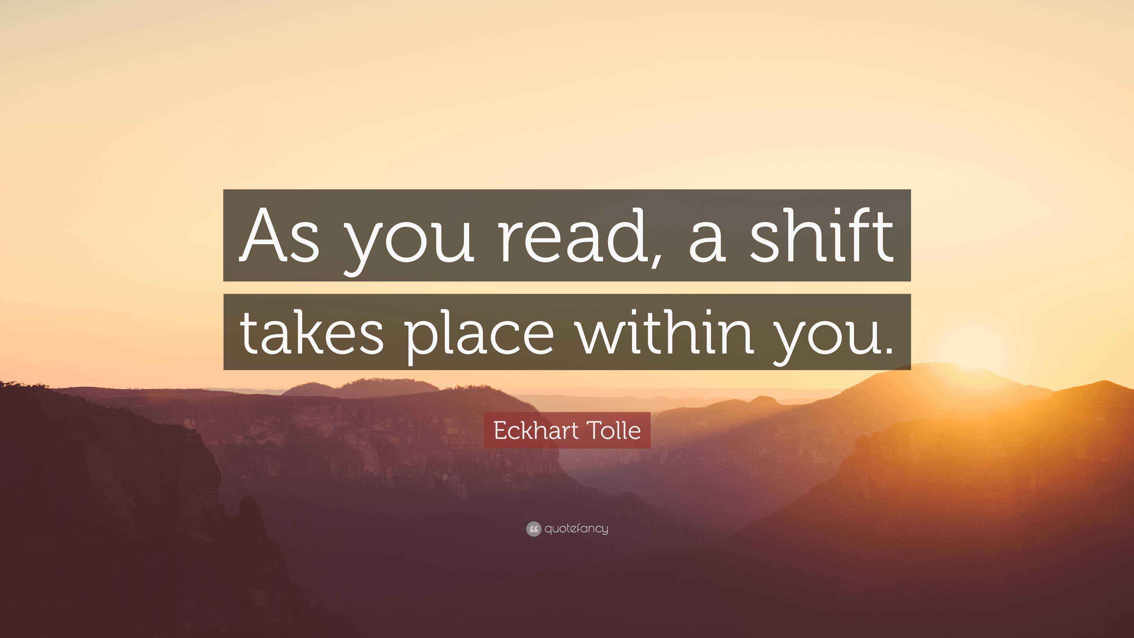 Eckhart Tolle Quote: “As you read, a shift takes place within you.”