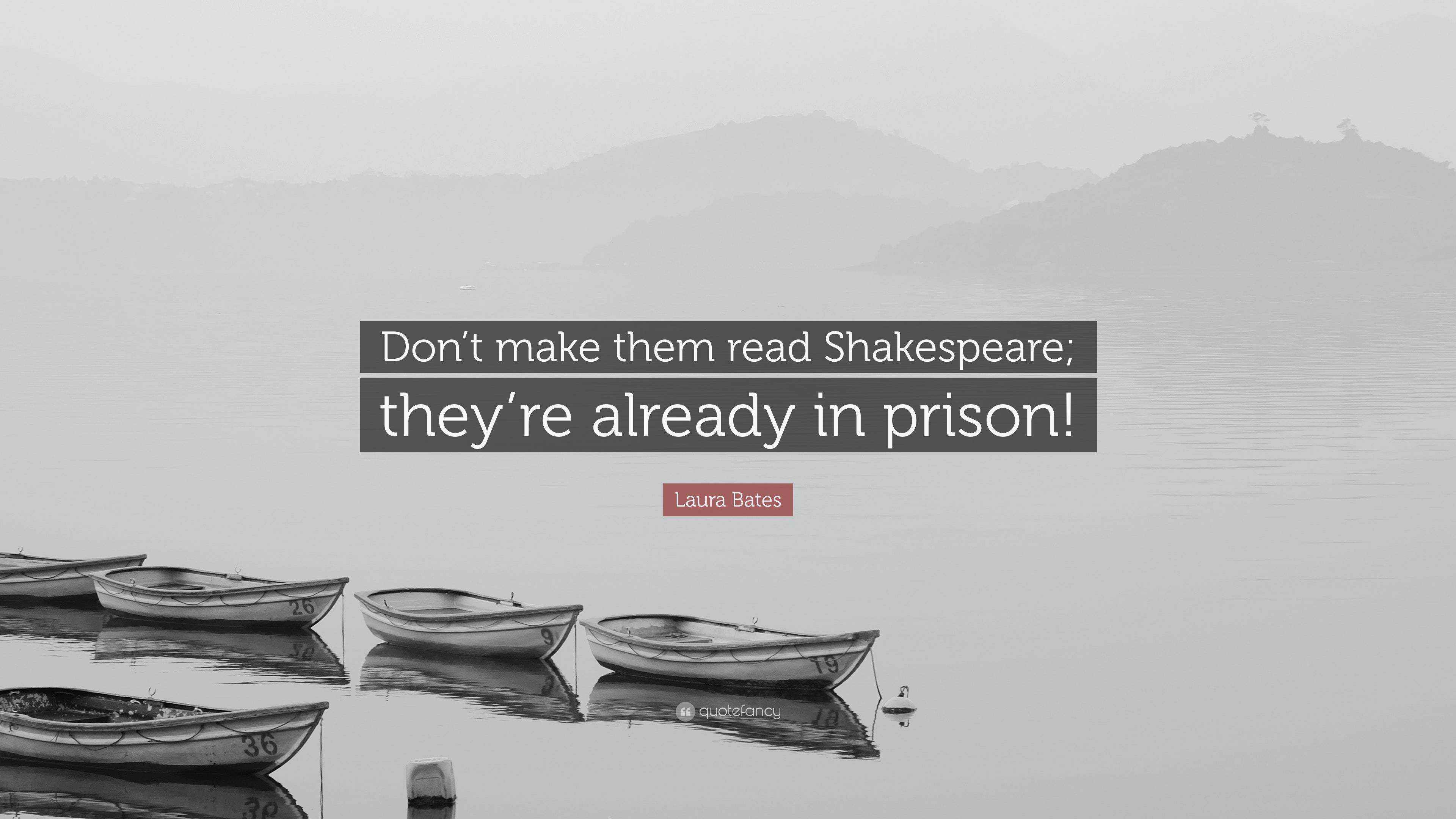 Laura Bates Quote: “Don’t make them read Shakespeare; they’re already ...