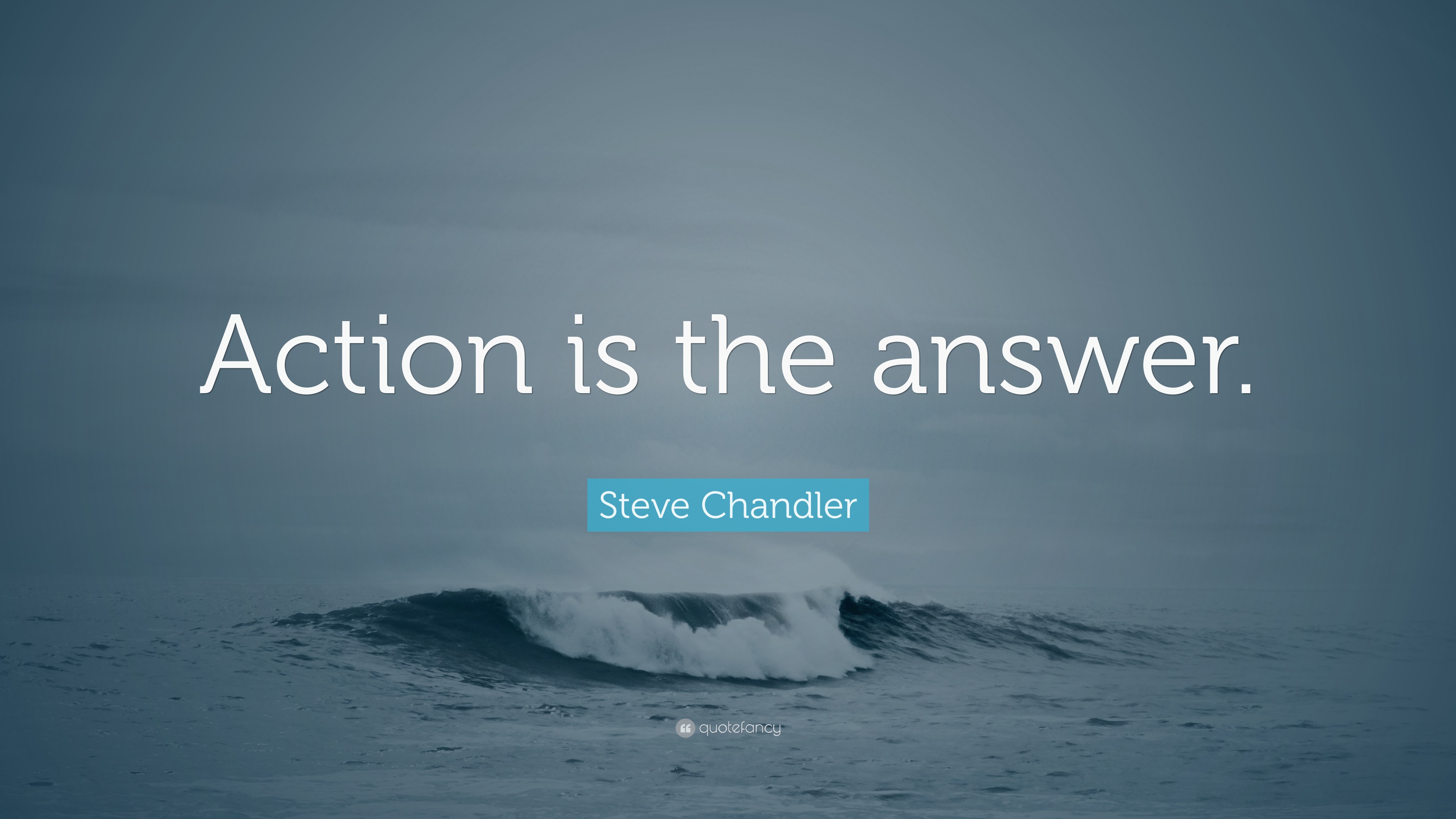 Steve Chandler Quote: “Action is the answer.”